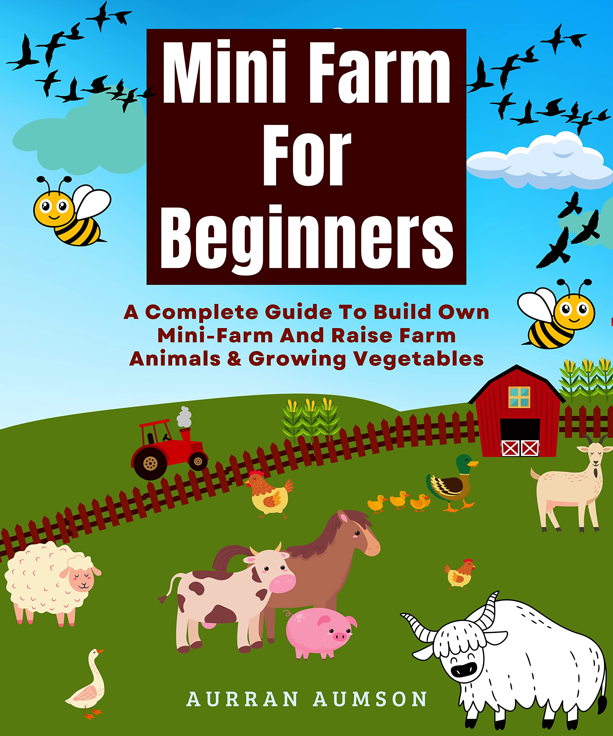 Mini Farm For Beginners: A Complete Guide To Build Own Mini-Farm And ...