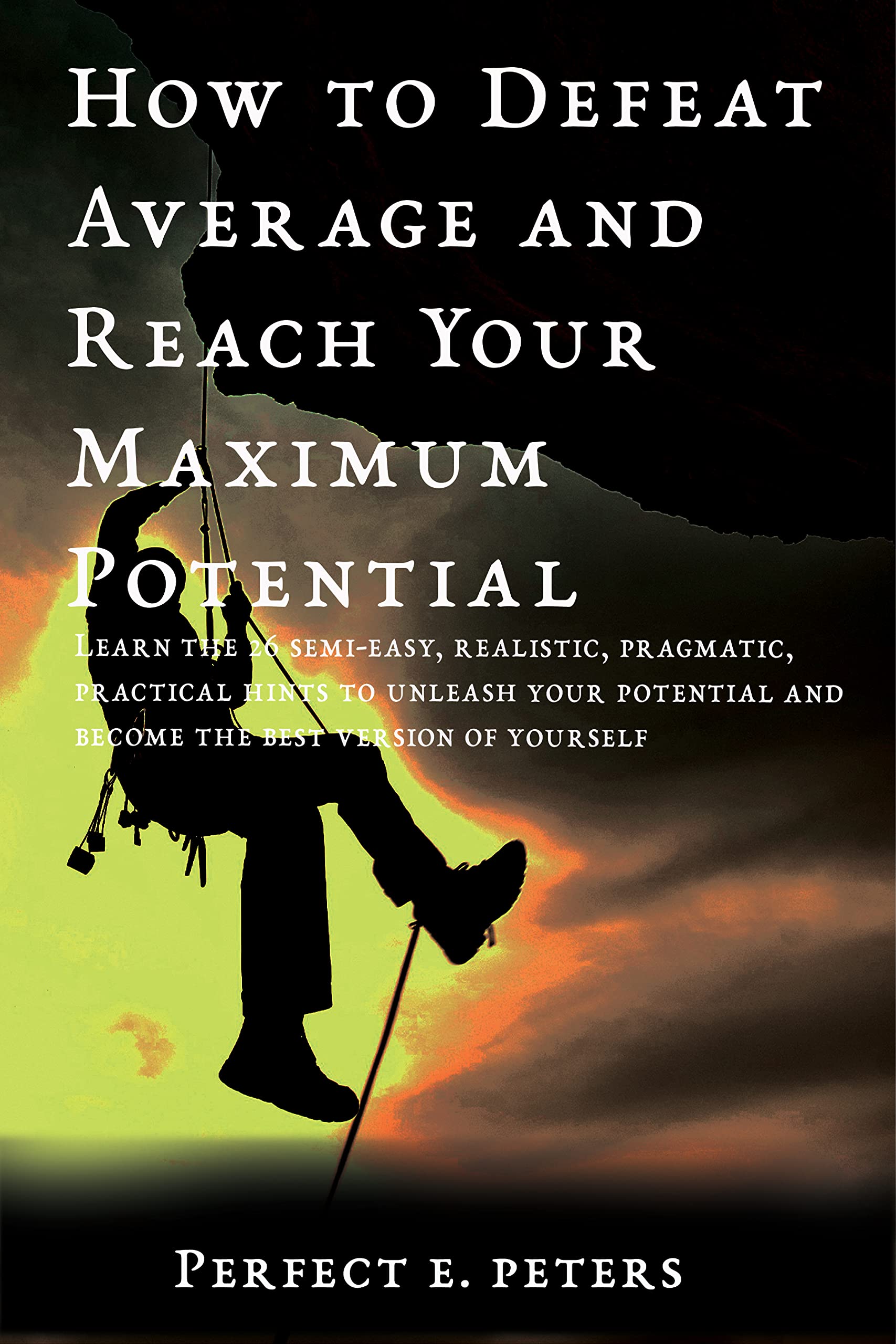 How to Defeat Average and Reach your Maximum Potential: 26 practical ...