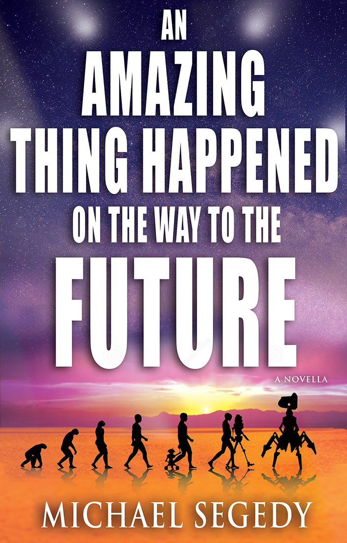 An Amazing Thing Happened on the Way to the Future by Michael Segedy ...