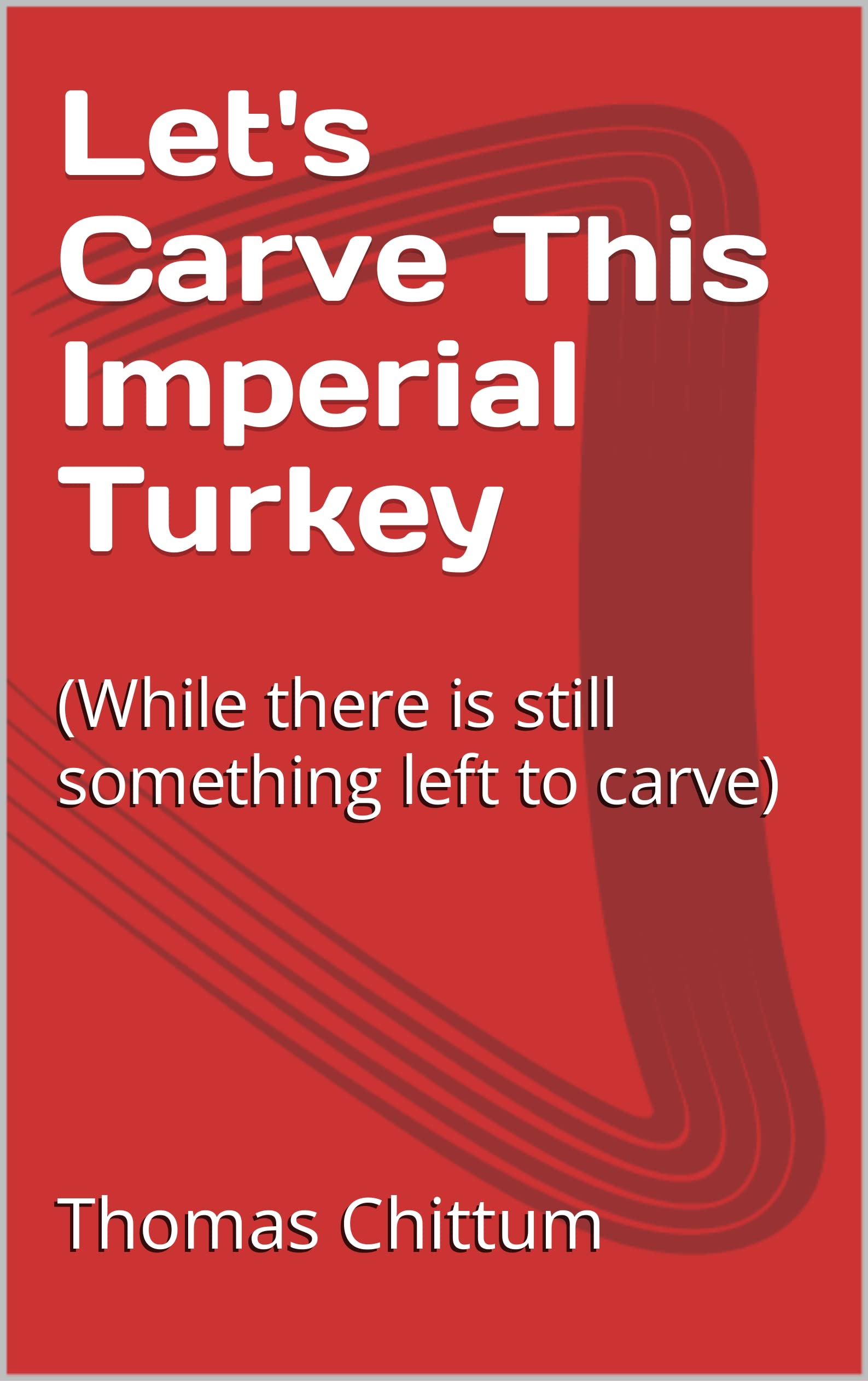 Let's Carve This Imperial Turkey: by Thomas Chittum | Goodreads