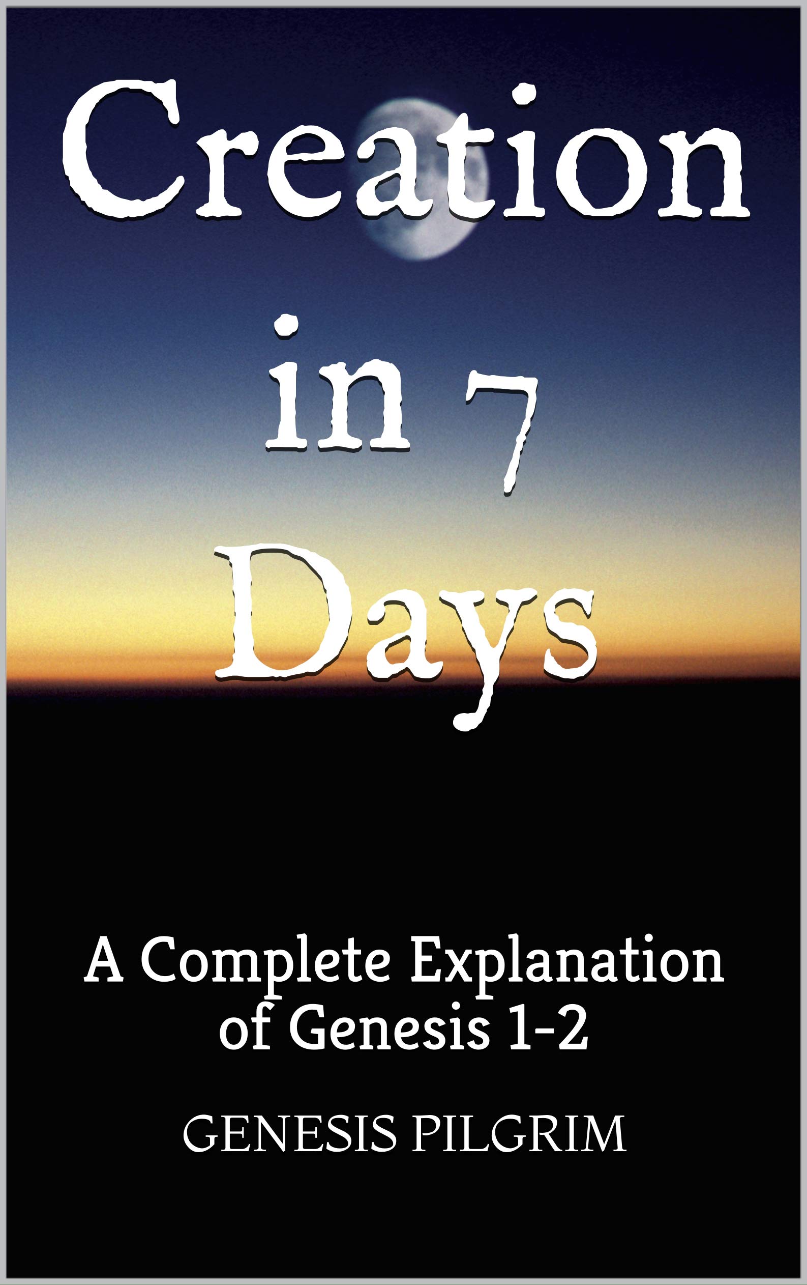 Creation in 7 Days: A Complete Explanation of Genesis 1-2 by Genesis ...