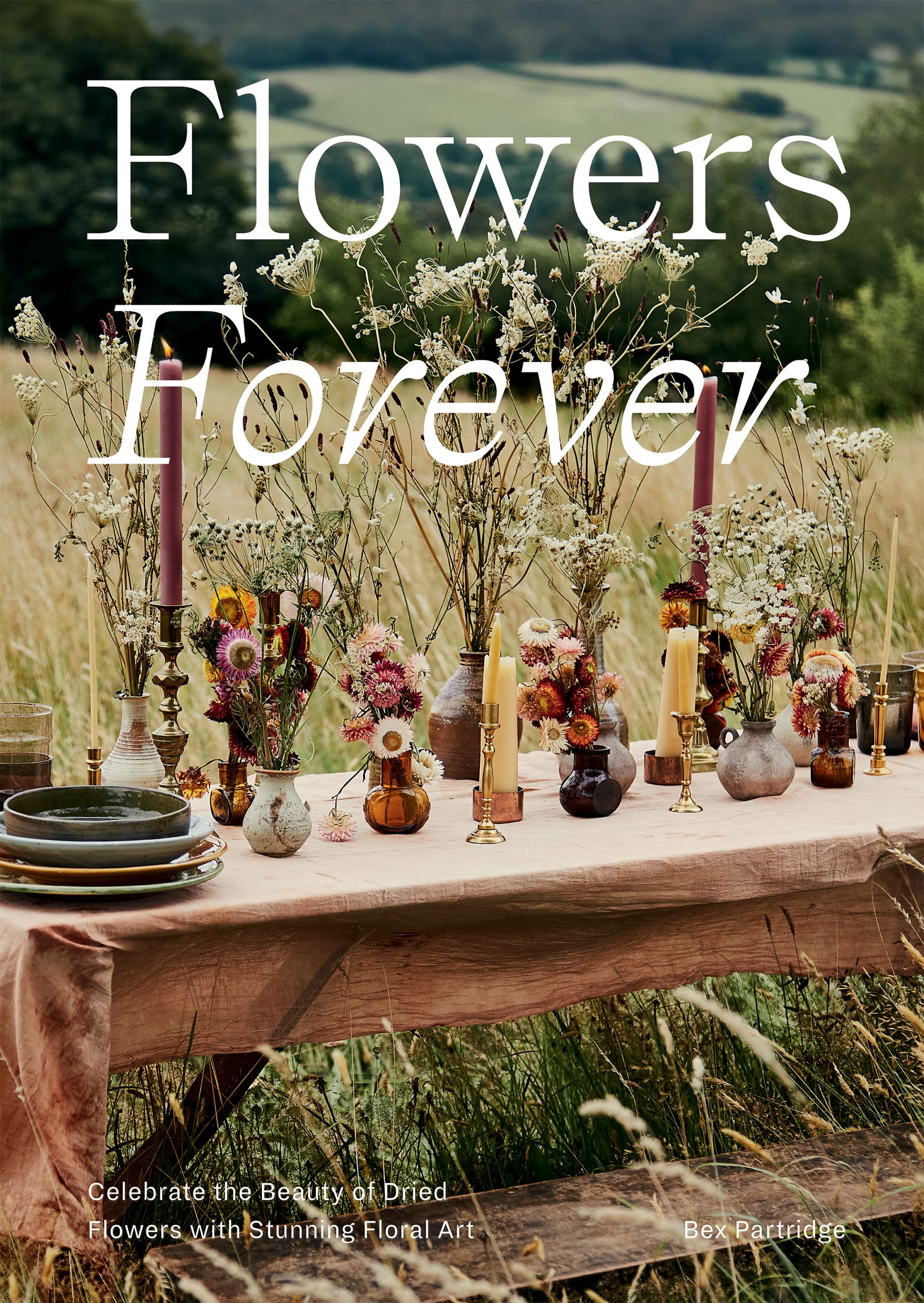 Flowers Forever: Celebrate the Beauty of Dried Flowers with Stunning ...
