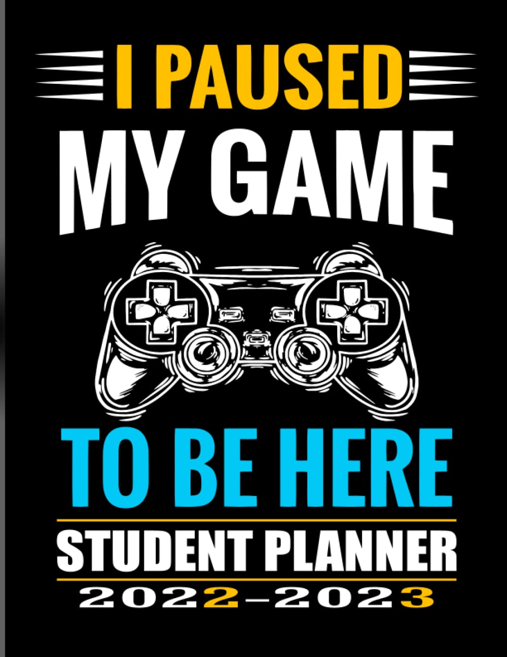 Student Planner 2022 2023 I Paused My Game To Be Here Academic Agenda