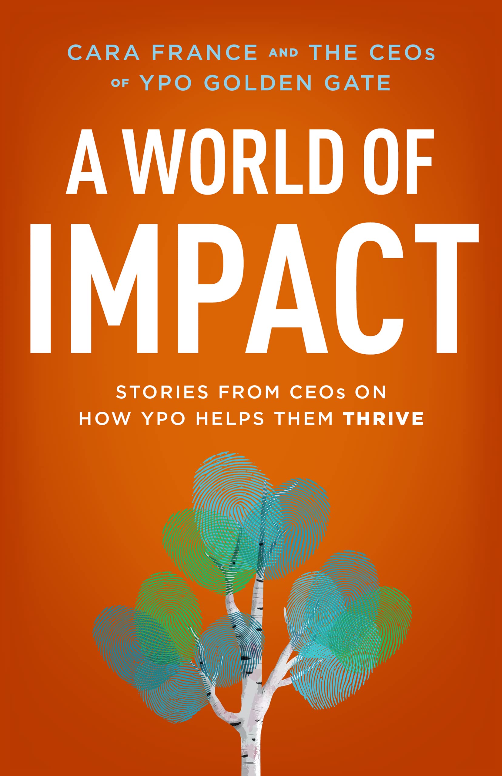A World Of Impact: Stories From CEOs On How YPO Helps Them Thrive by Cara France | Goodreads