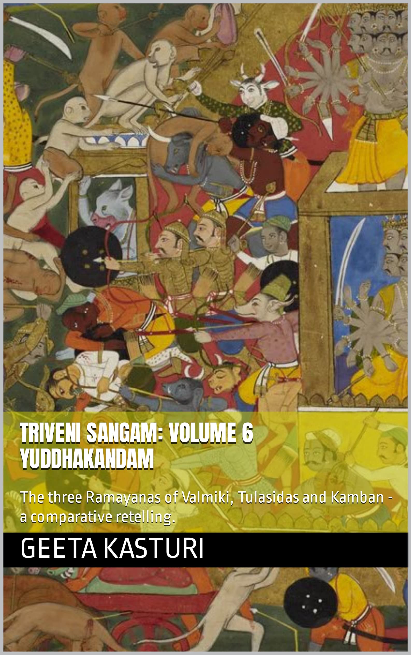 Triveni Sangam: Volume 6 - Yuddhakandam: The three Ramayanas of Valmiki ...
