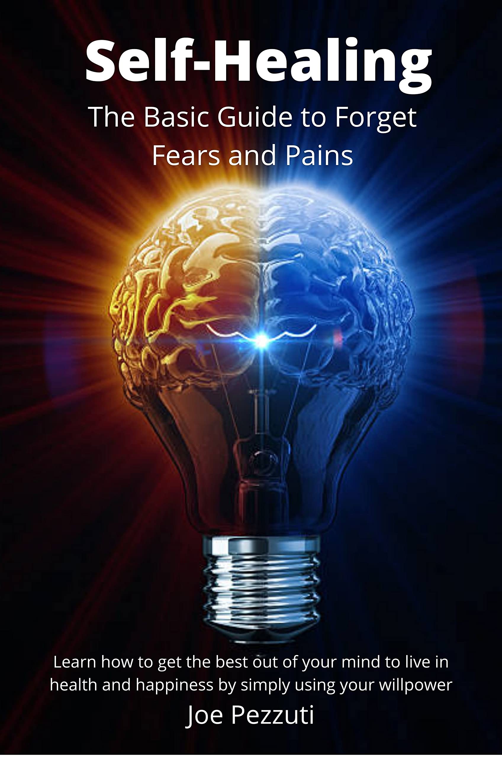 The Self-Healing Guide to Forget Fears and Pains: Learn How to Get the ...