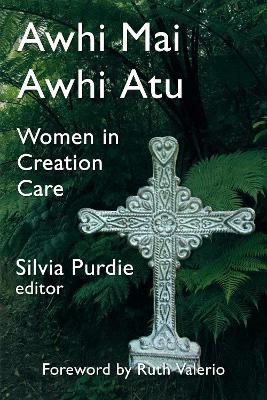 Awhi Mai Awhi Atu : Women in Creation Care by Silvia Purdie | Goodreads