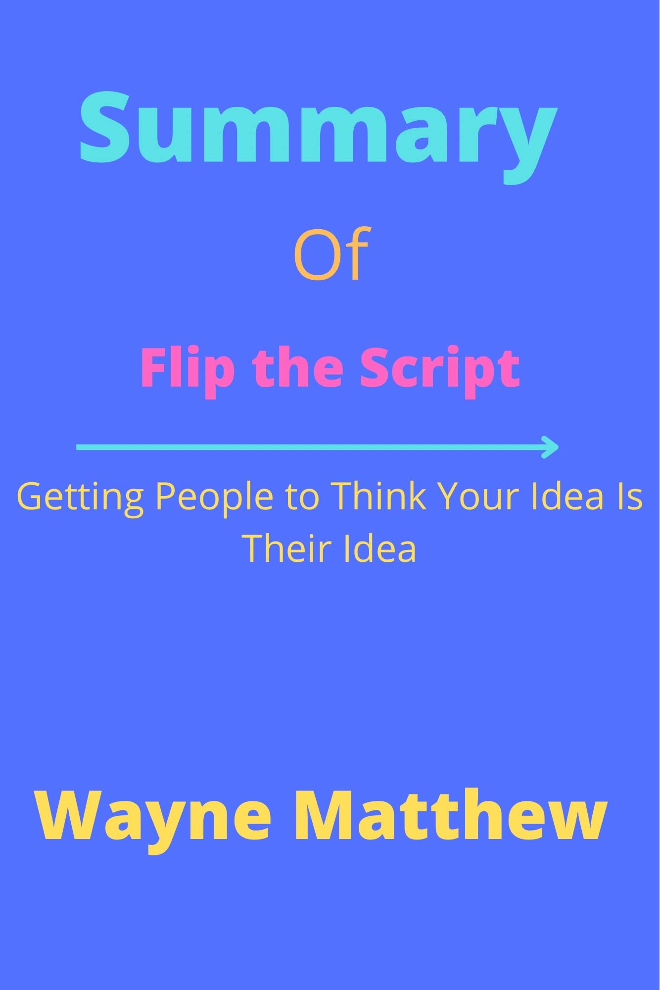 Summary Of Flip the Script: Getting People to Think Your Idea Is Their Idea By Oren Klaff by ...