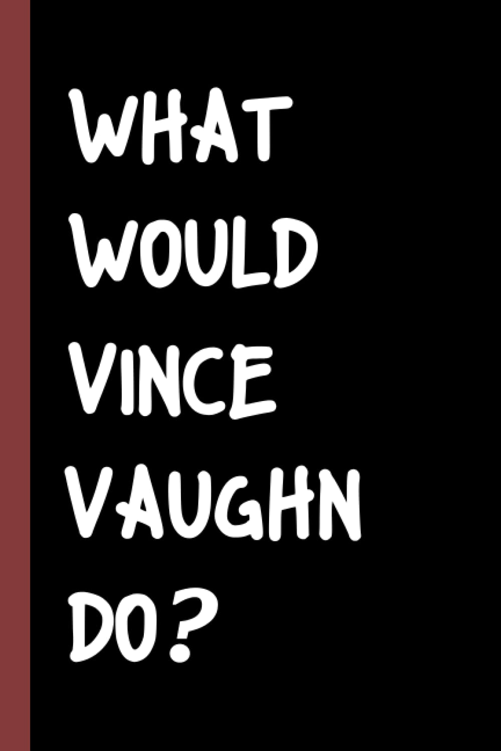 What Would Vince Vaughn Do?: (6x9) 110 Pages, Funny Notebook, Journal ...