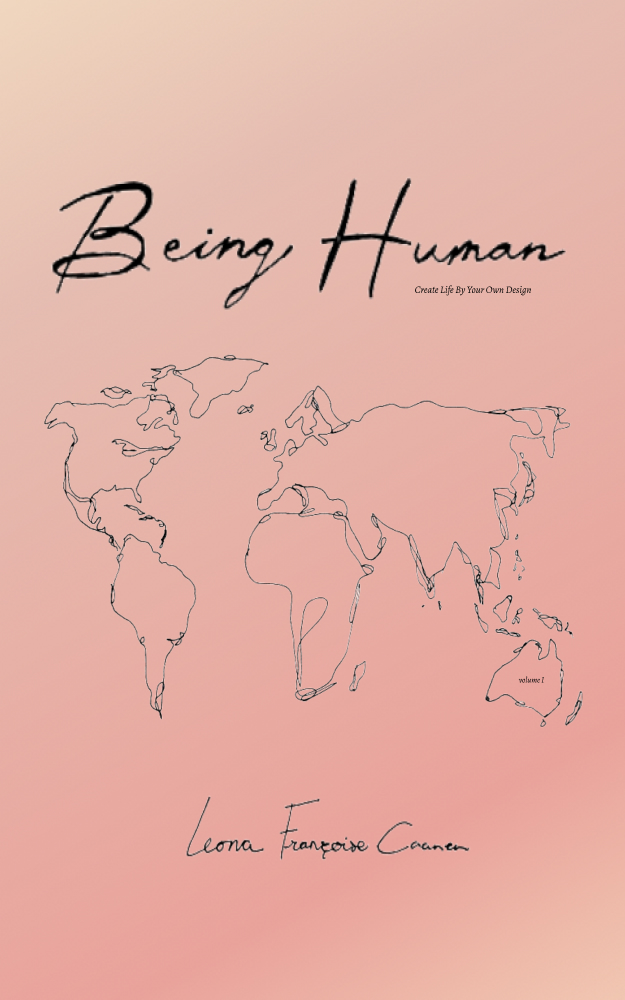 Being Human: Create Life By Your Own Design by Leona Françoise Caanen ...