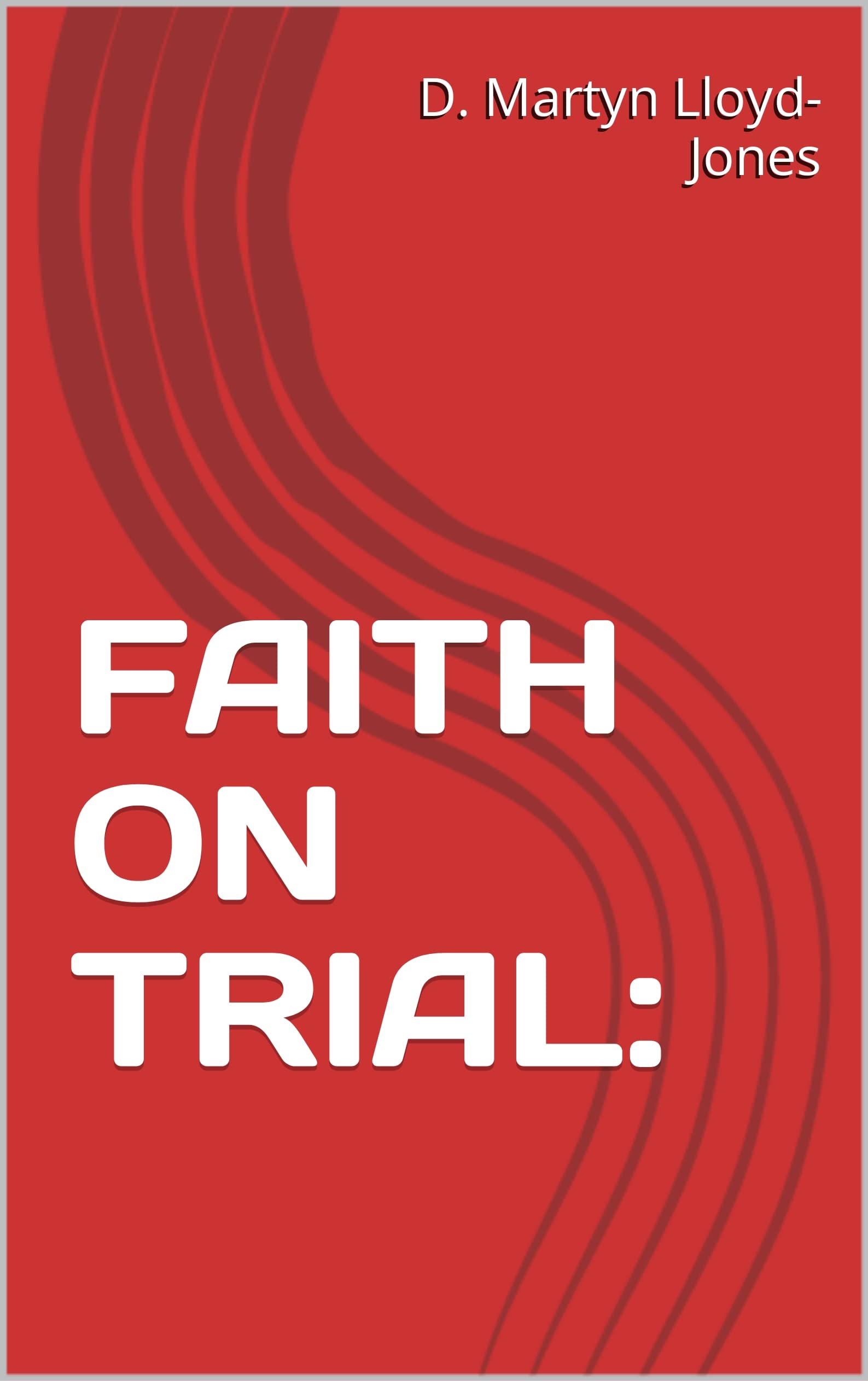 FAITH ON TRIAL: by D. Martyn Lloyd-Jones | Goodreads