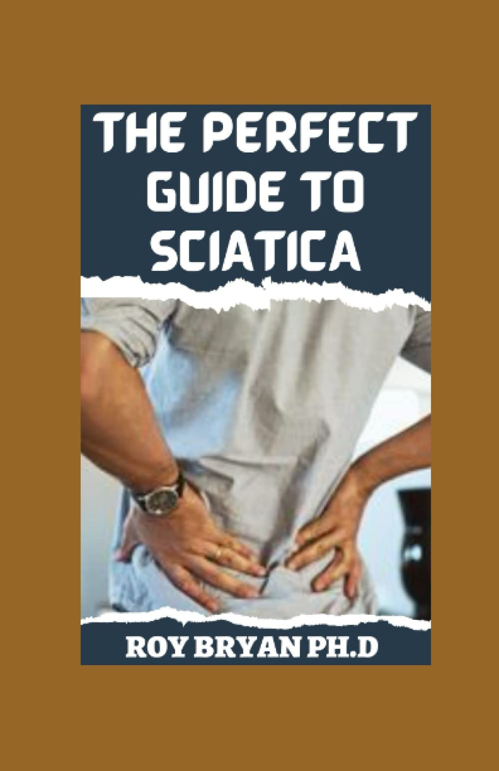The Perfect Guide To Sciatica: Natural Remedies For Exercises And Home ...