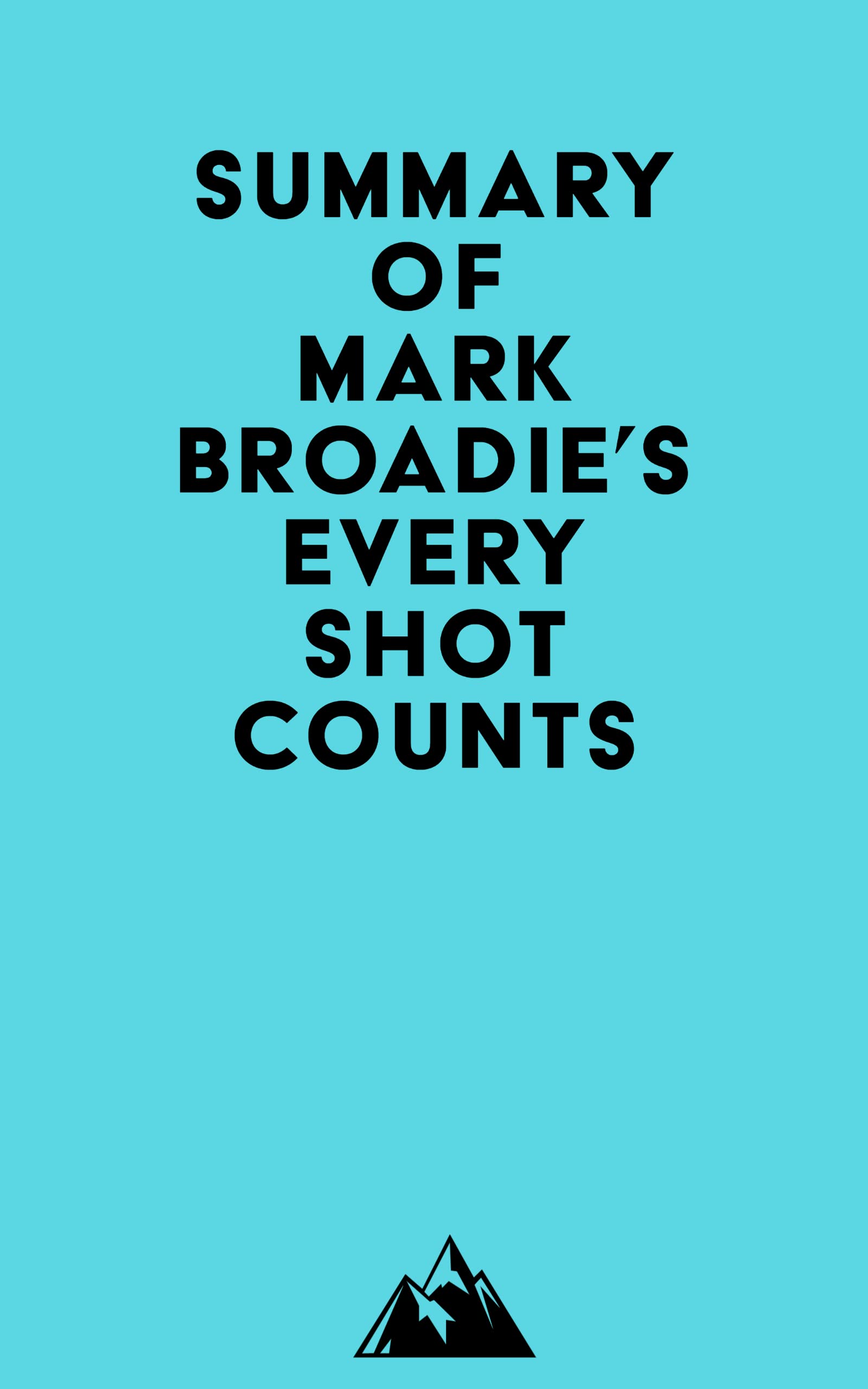 Summary of Mark Broadie's Every Shot Counts by Everest Media | Goodreads