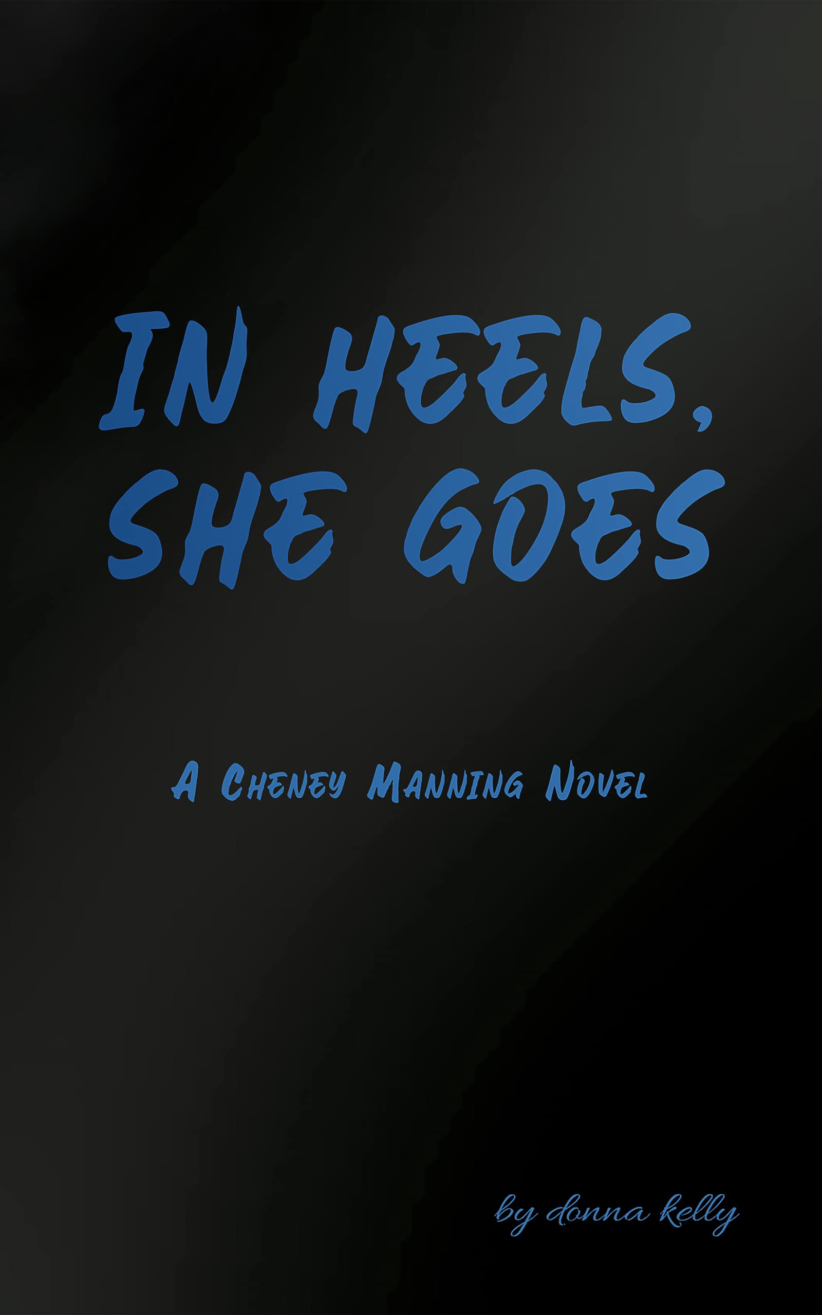 IN HEELS, SHE GOES: A CHENEY MANNING NOVEL by Donna Kelly | Goodreads