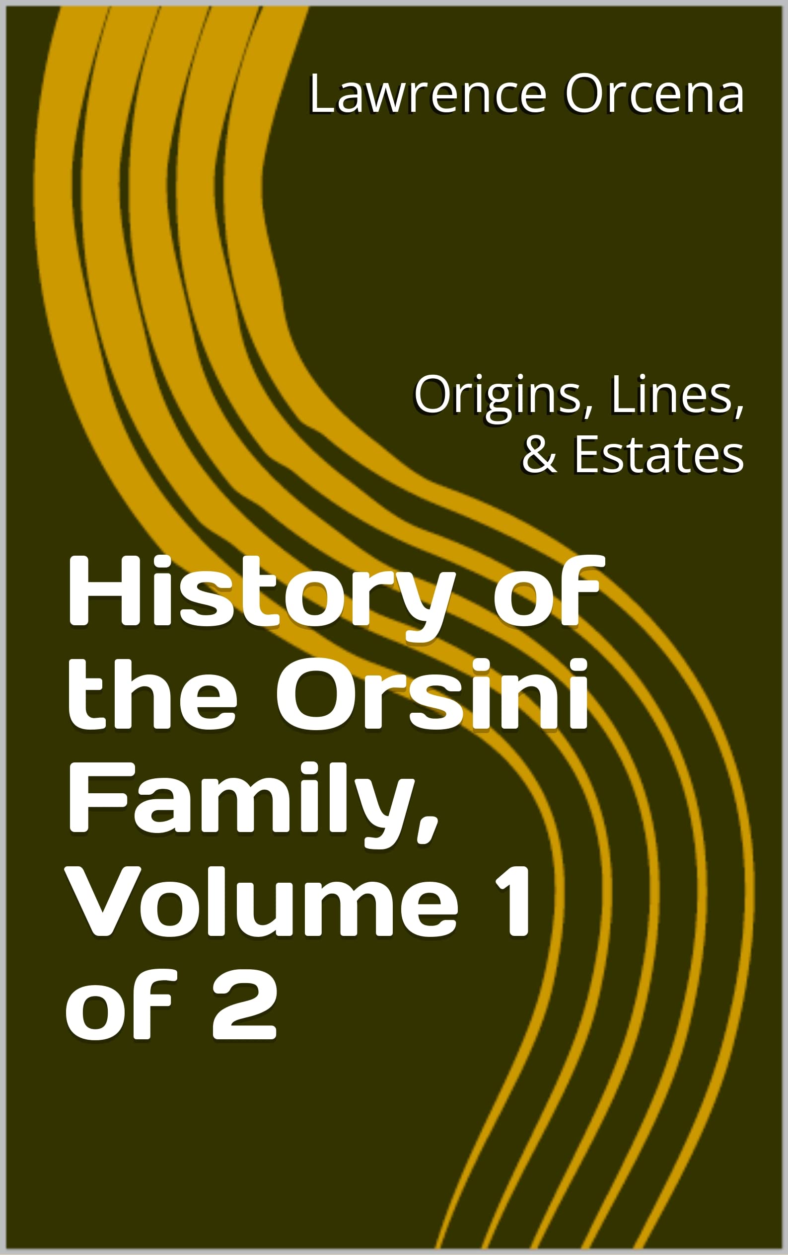 History of the Orsini Family Volume 1 of 2: Origins, Lines, & Estates ...