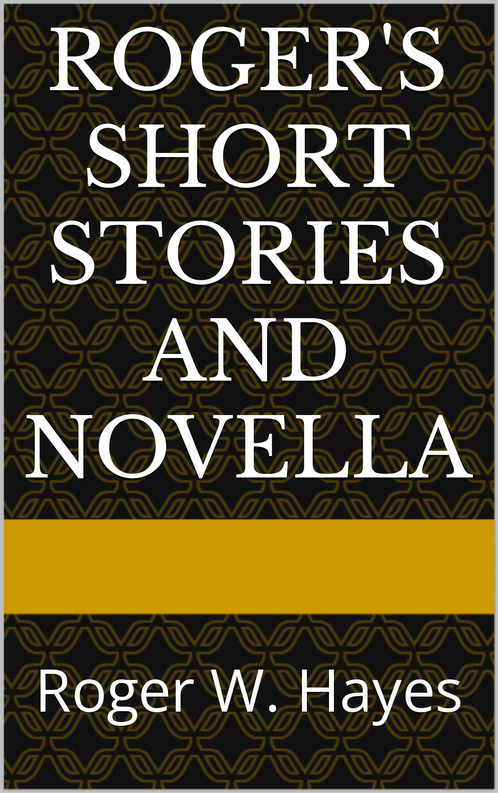 Roger's Short Stories and Novella by Roger W. Hayes | Goodreads