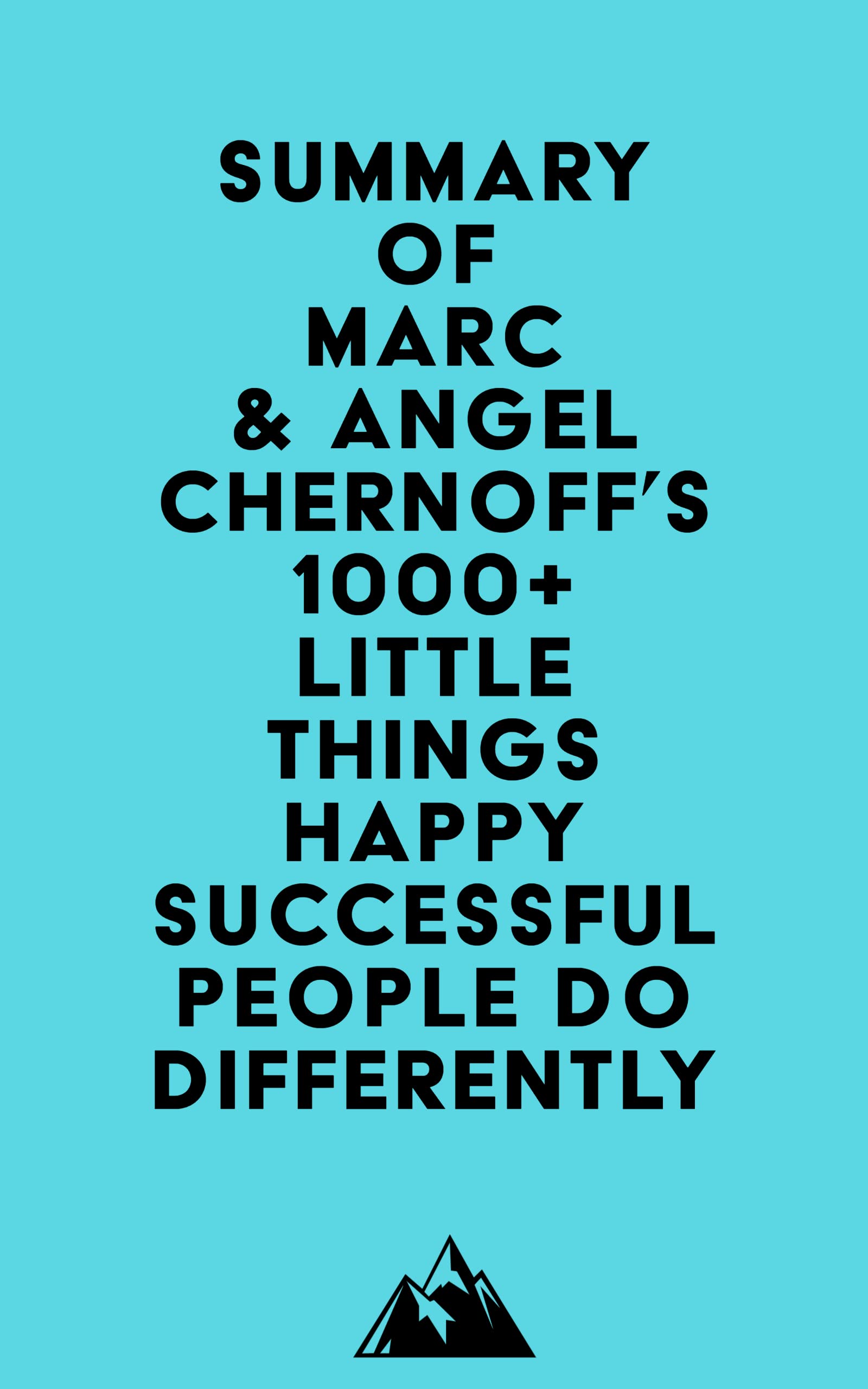 Summary of Marc & Angel Chernoff's 1000+ Little Things Happy Successful ...