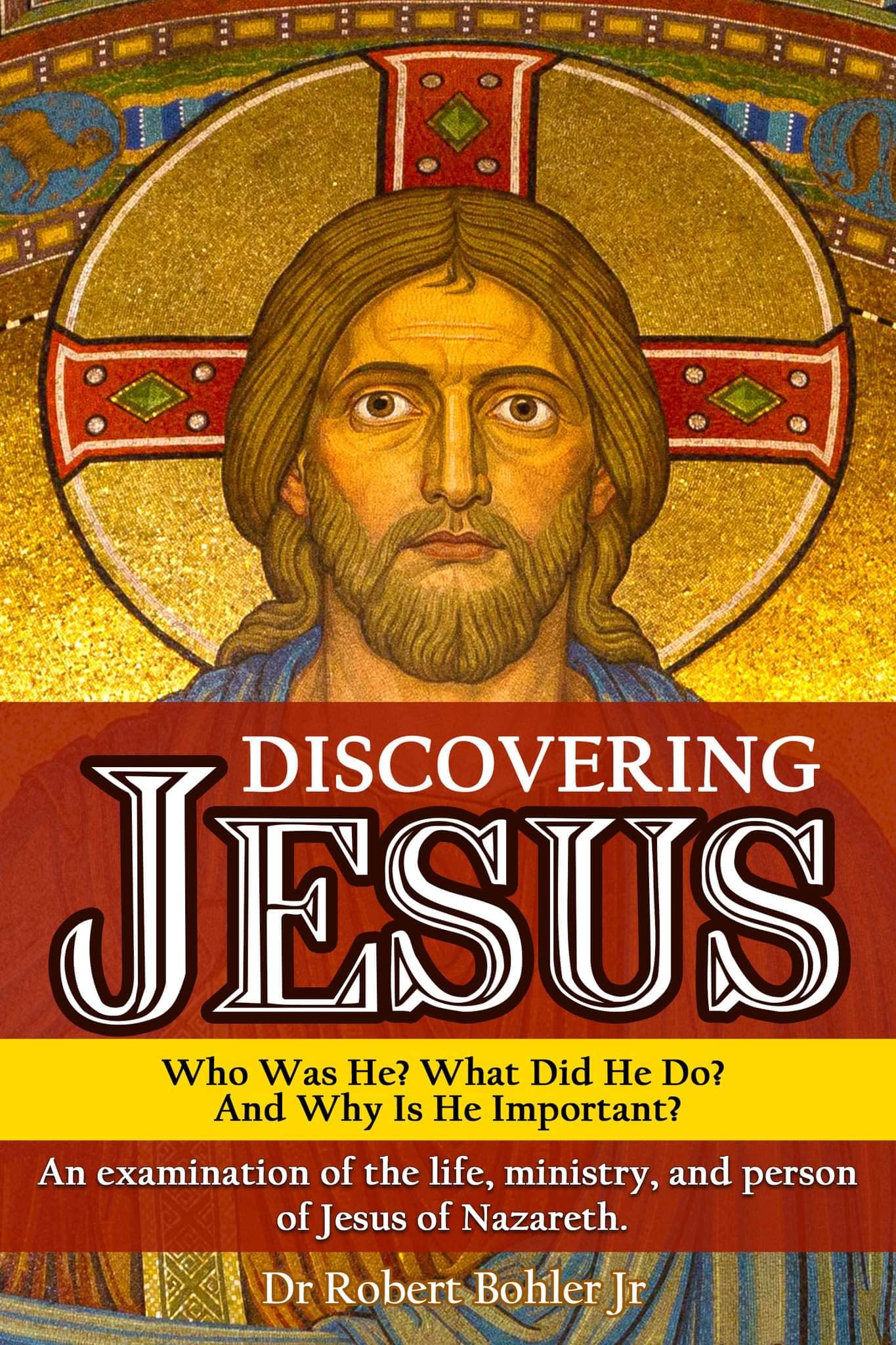 Discovering Jesus: Who Was He? What Did He Do? And Why Is He Important? An examination of the ...