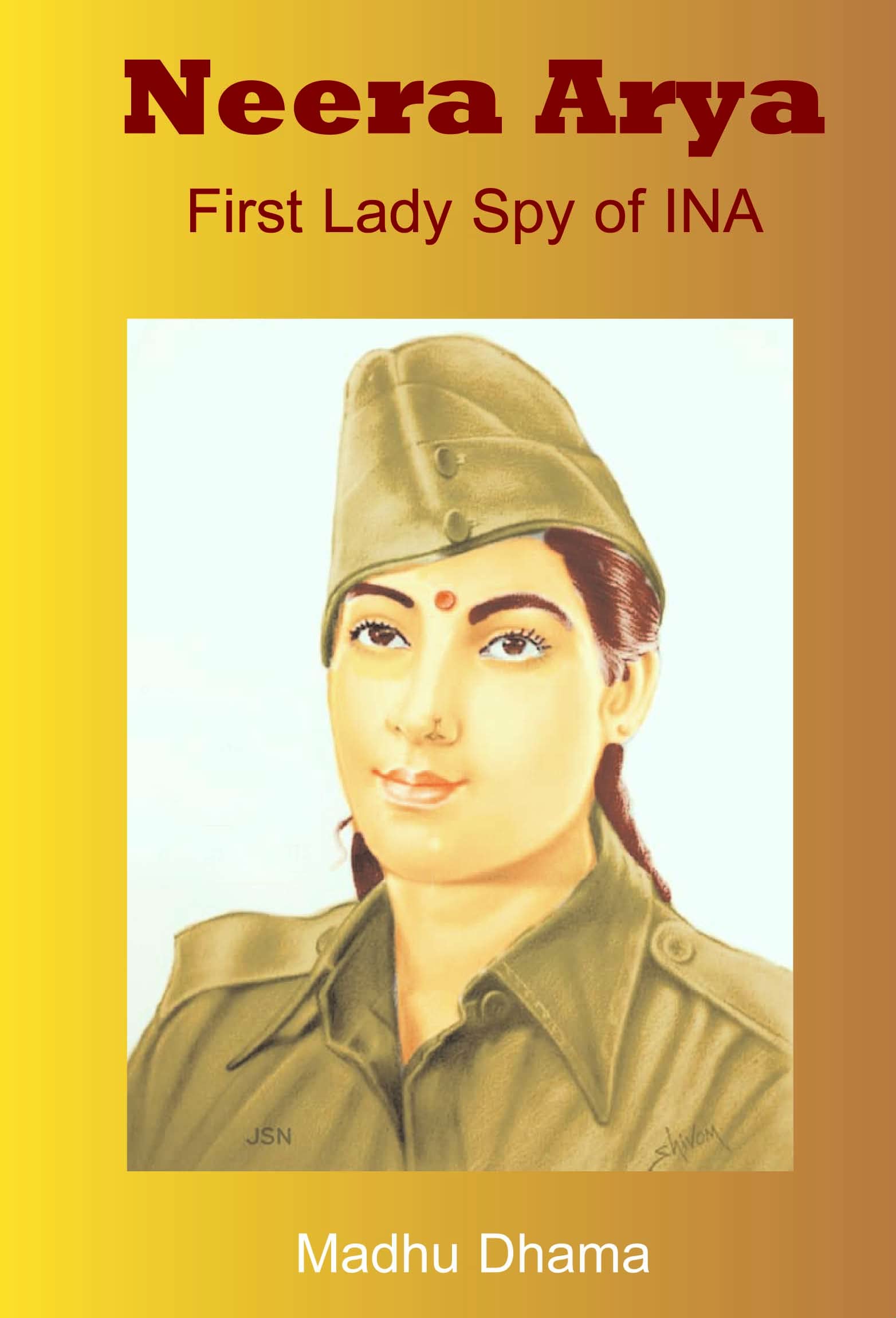 Neera Arya: First Lady Spy of INA by Madhu Dhama | Goodreads