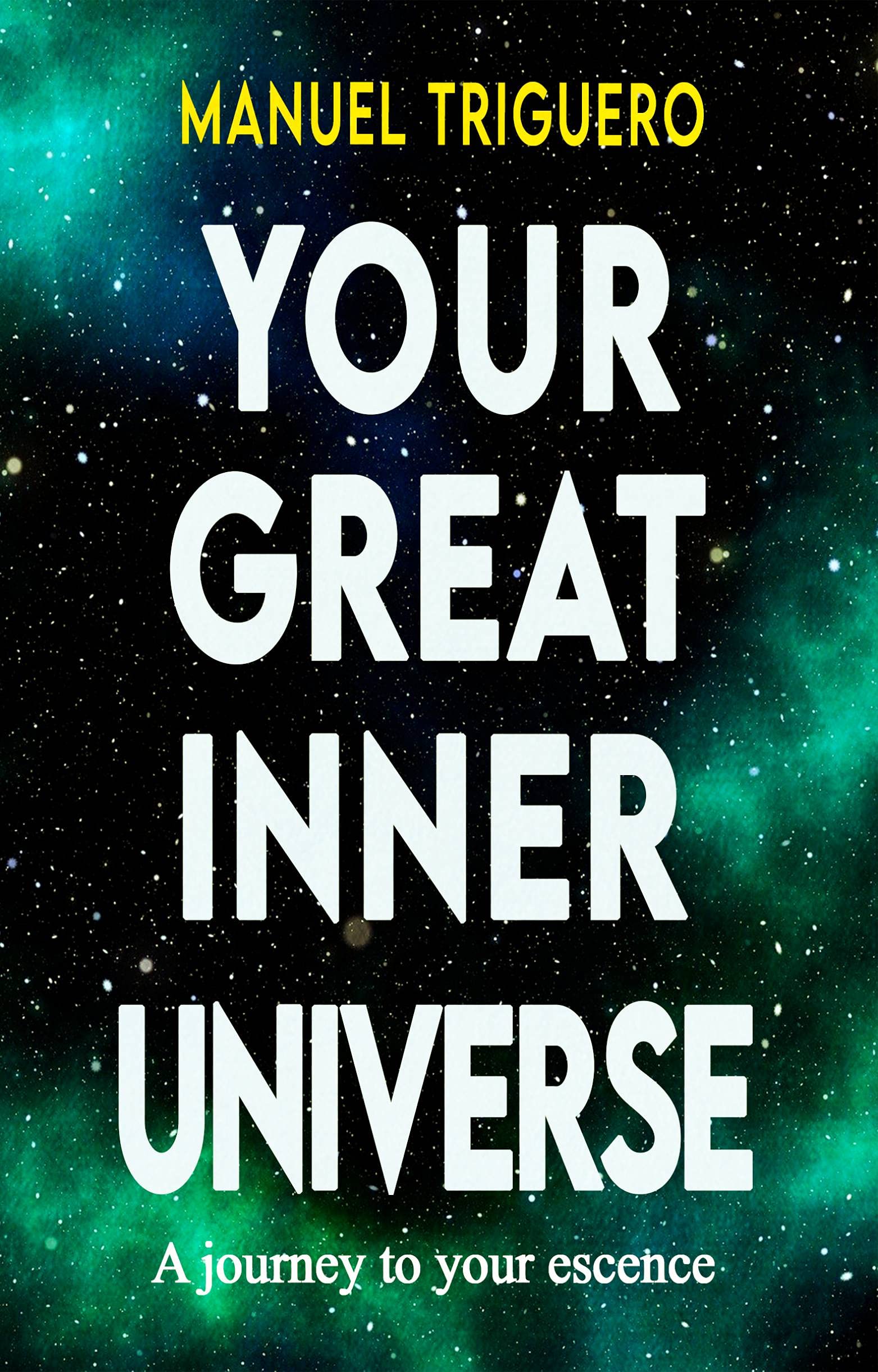 Your Great Inner Universe: A Journey to your own essence by Manuel ...