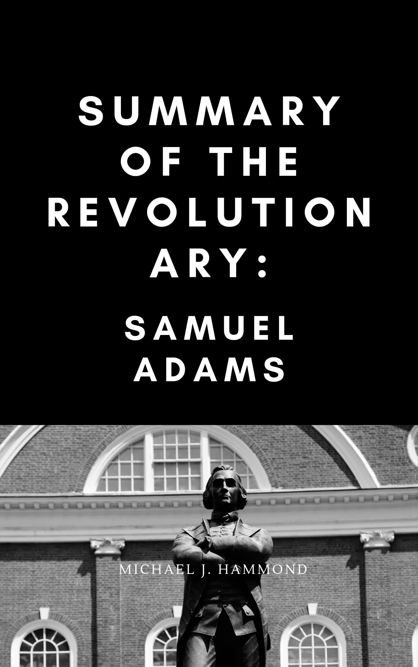 Summary of The Revolutionary:: Samuel Adams by Michael J. Hammond ...