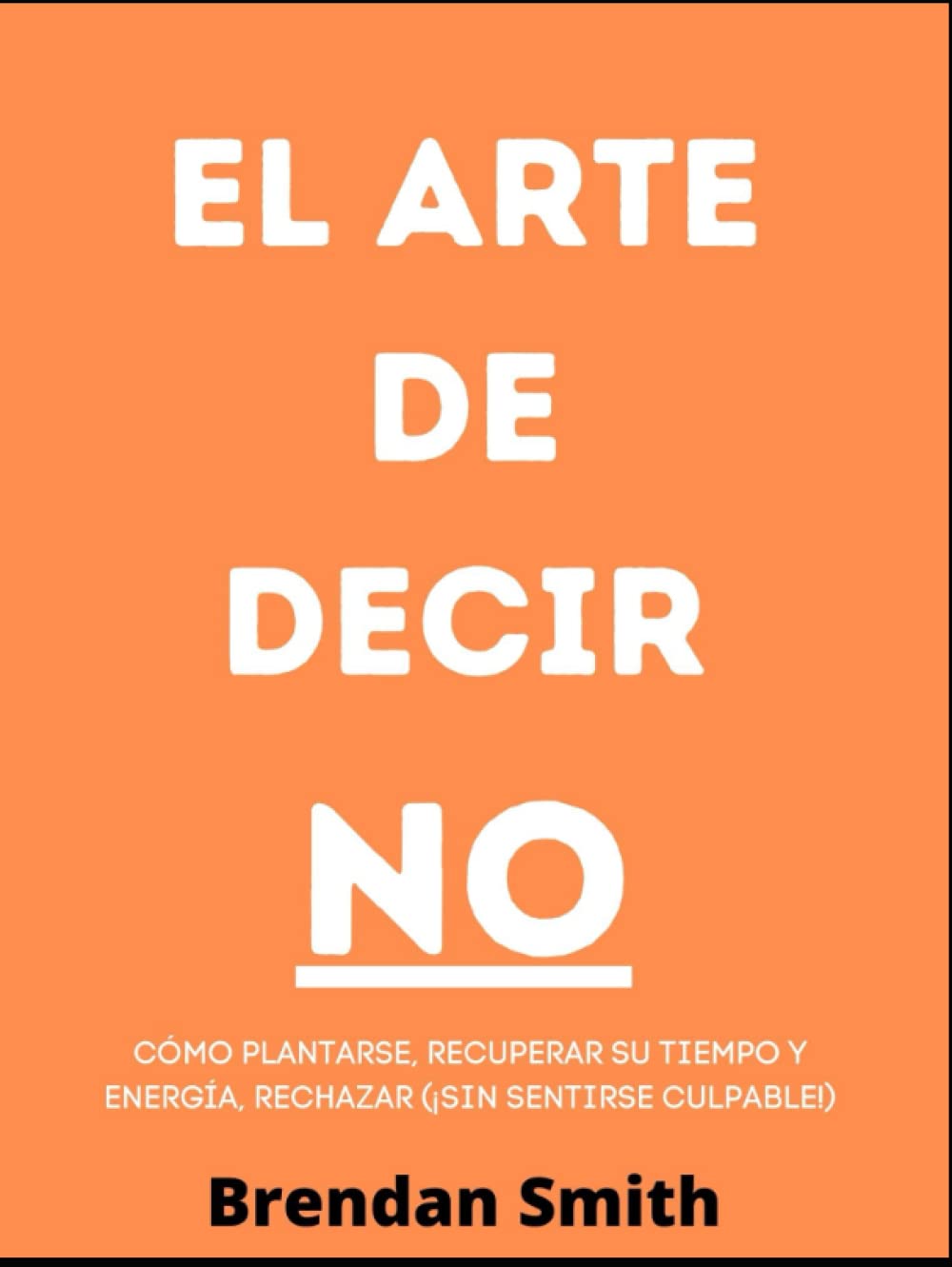 El Arte de Decir NO: Cómo Plantarse, Recuperar su Tiempo Y Energía ...
