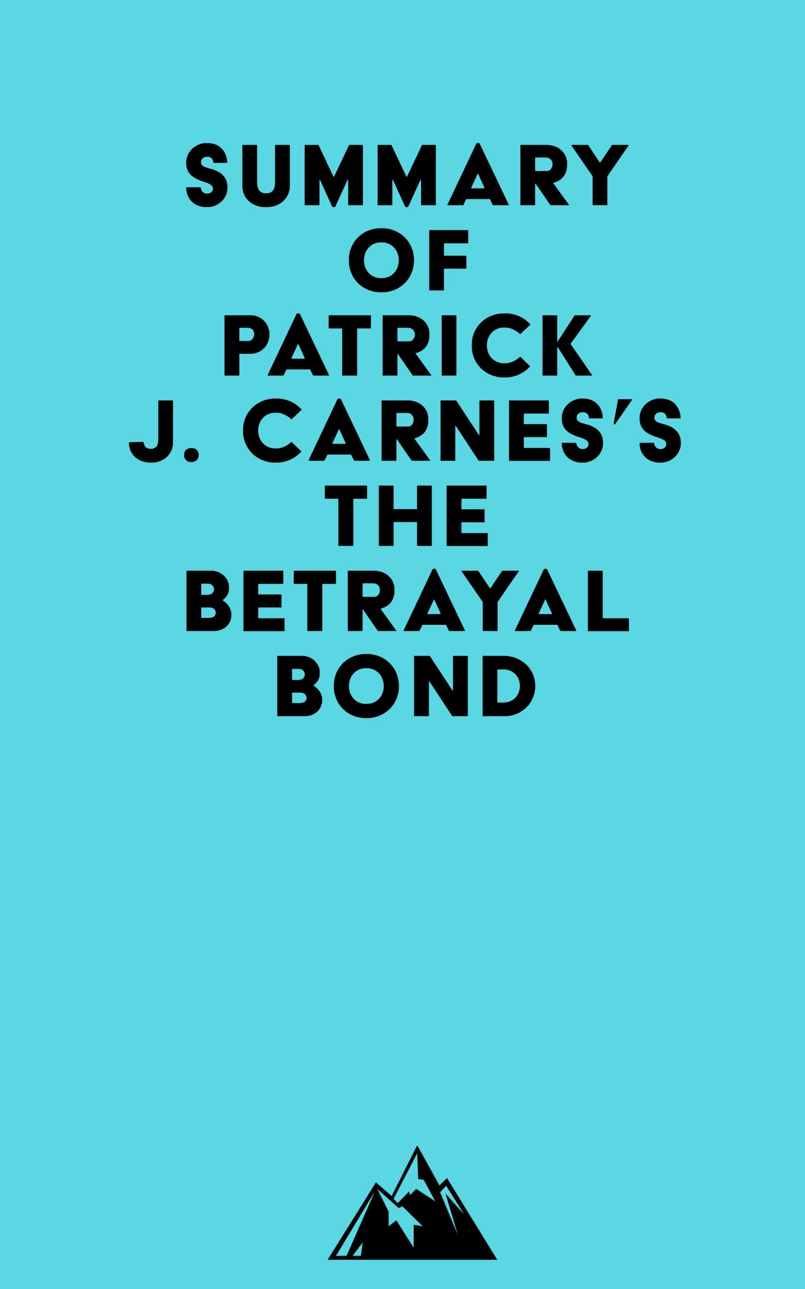 Summary of Patrick J. Carnes, Ph.D.'s The Betrayal Bond by Everest ...