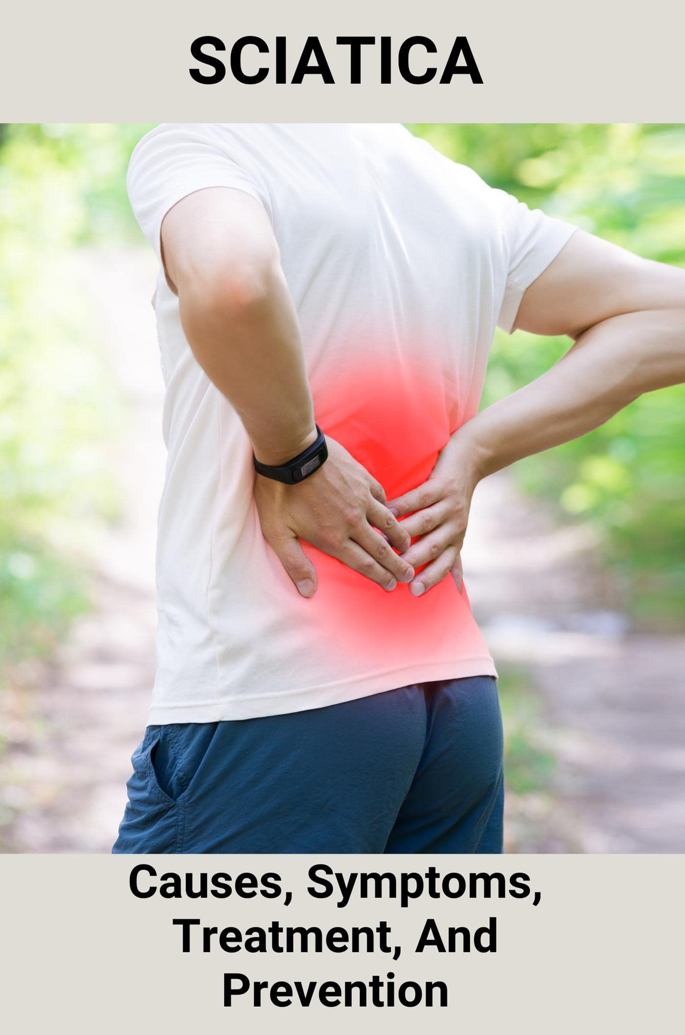 Sciatica: Causes, Symptoms, Treatment, And Prevention by Luis Skorepa | Goodreads