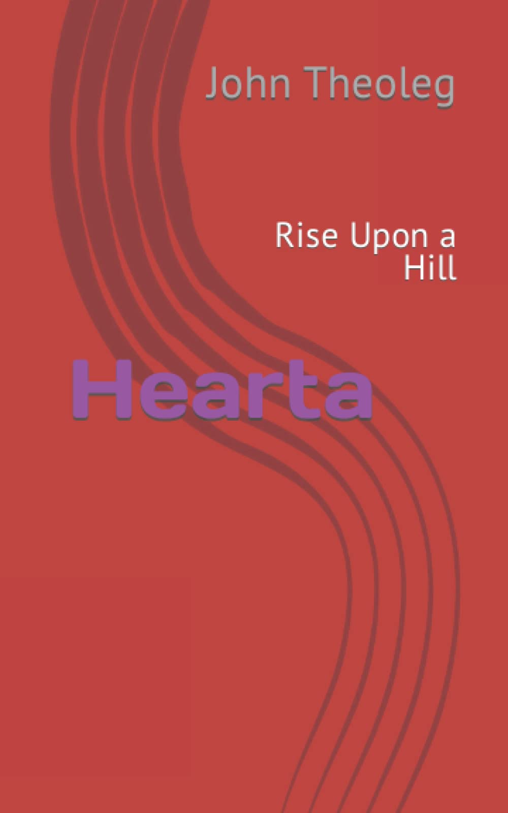 Hearta: Rise Upon a Hill by John Theoleg | Goodreads