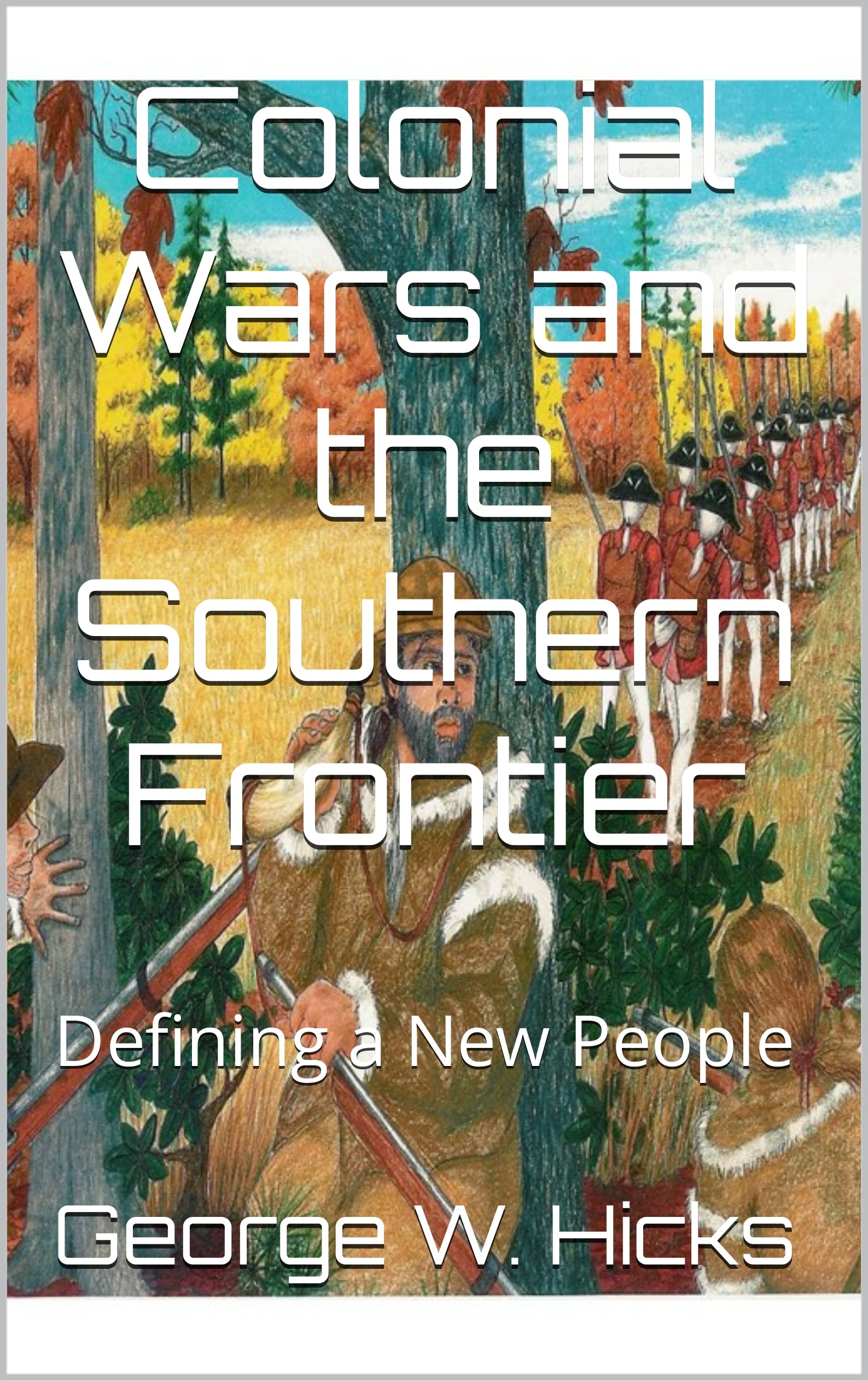 Colonial Wars and the Southern Frontier: Defining a New People by ...