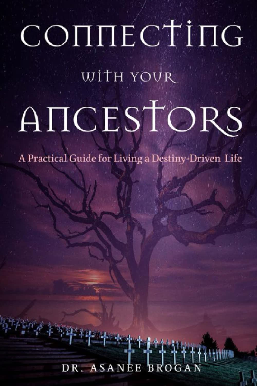 Connecting with Your Ancestors: A Practical Guide for Living a Destiny-Driven Life by Asanee ...