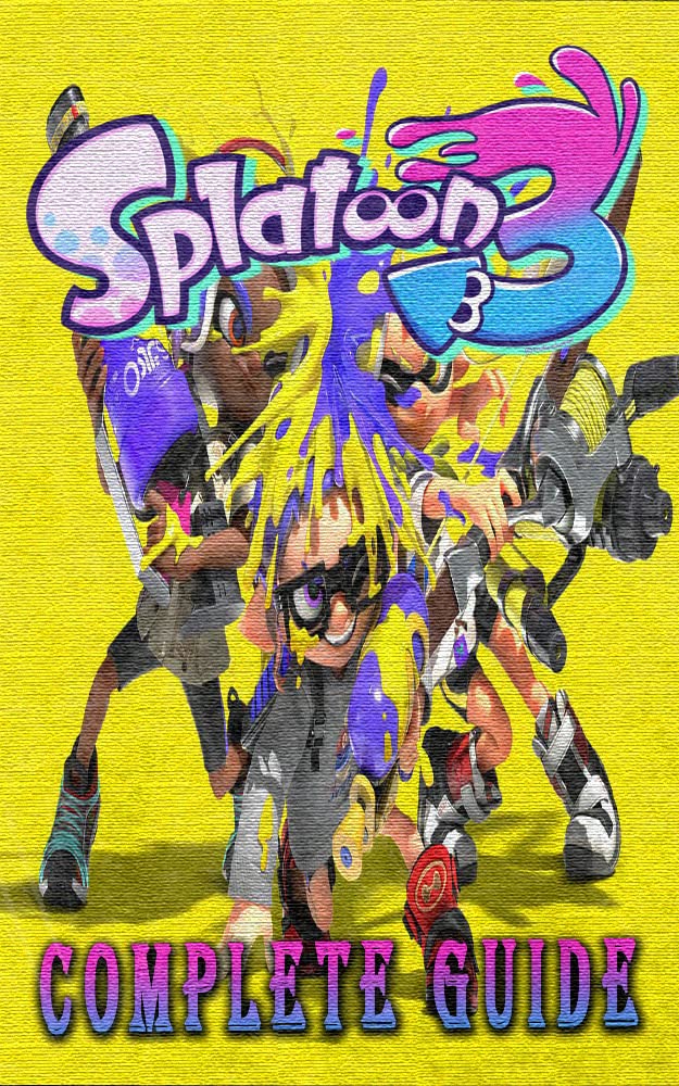 SPLATOON 3 Complete Guide - Helpful Tips and Tricks – How to Play – How to Win – And more! by ...