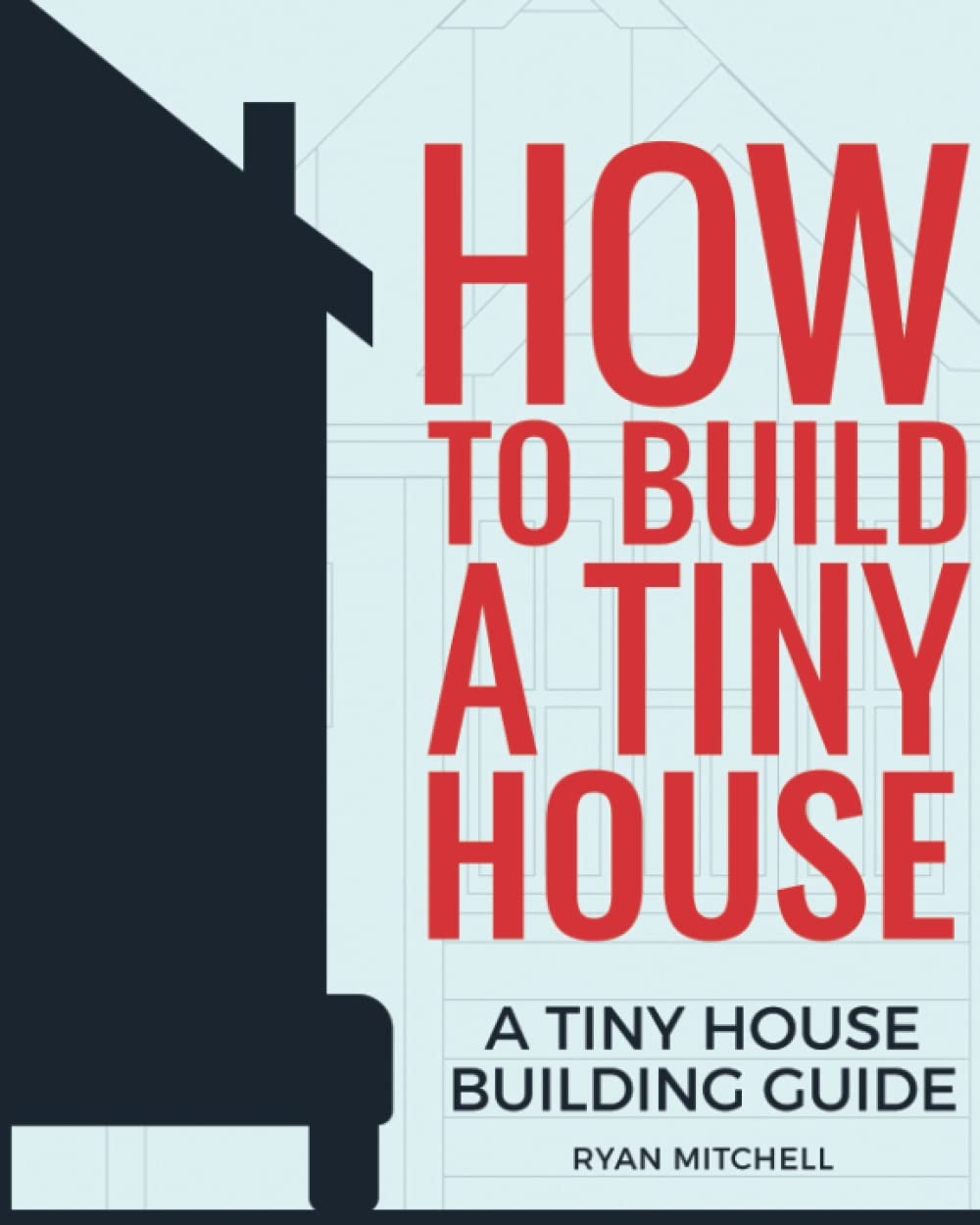 How To Build A Tiny House: A Tiny House Building Guide by Ryan Mitchell ...