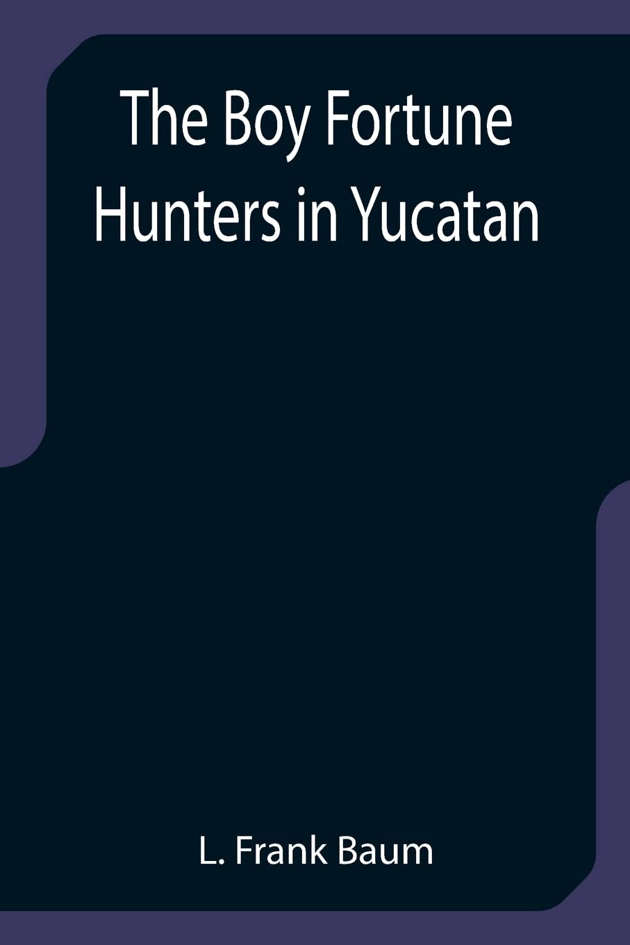 The Boy Fortune Hunters in Yucatan by L. Frank Baum | Goodreads