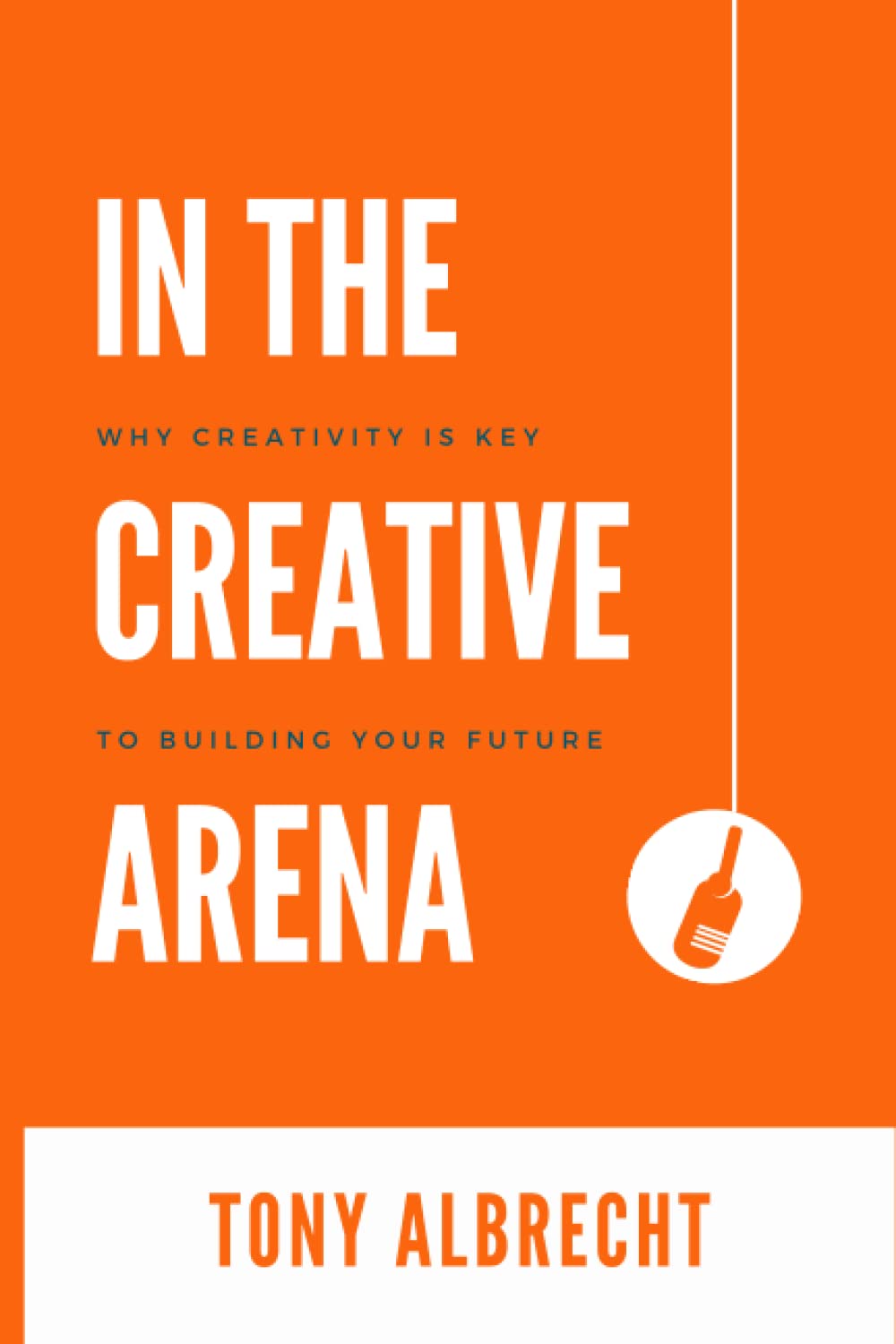 In The Creative Arena: Why Creativity Is Key To Building Your Future by ...