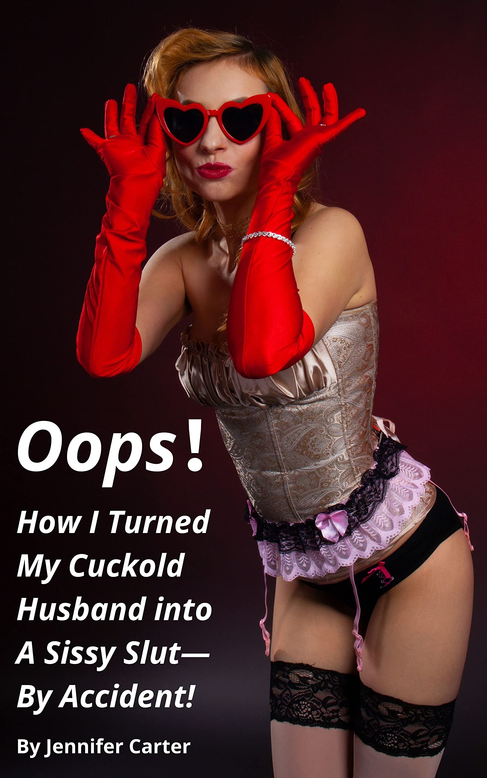 Oops! How I Turned My Cuckold Husband into a Sissy Slut—By Accident! by Jennifer Carter | Goodreads
