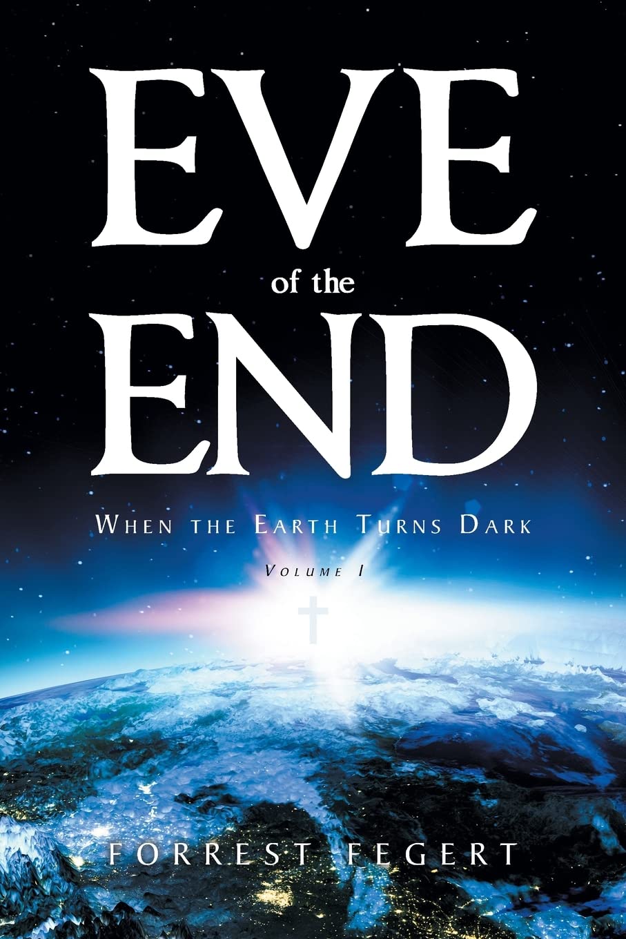 Eve of the End: When the Earth Turns Dark Volume 1 by Forrest Fegert ...