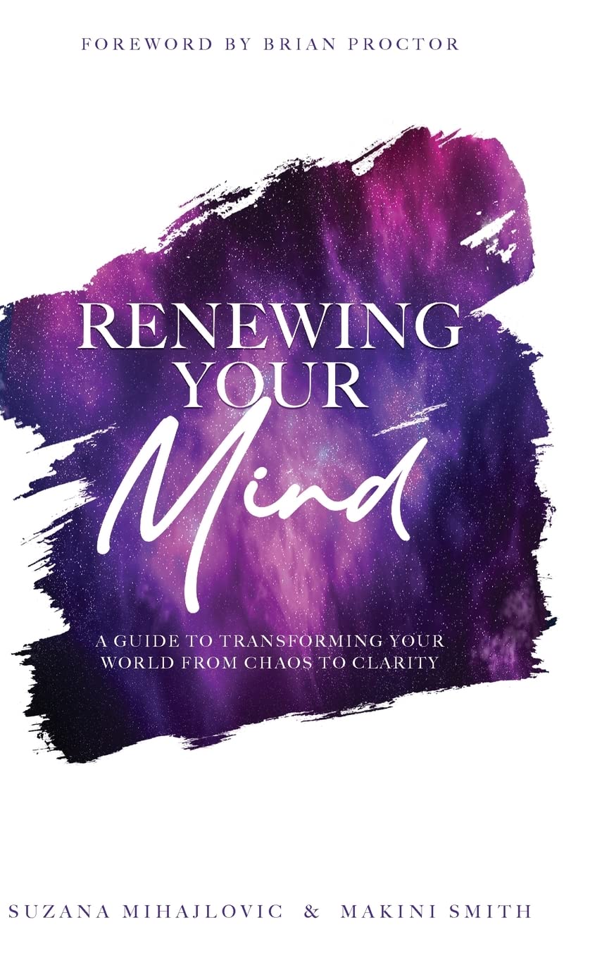 Renewing Your Mind: A Guide To Transforming Your World From Chaos To ...
