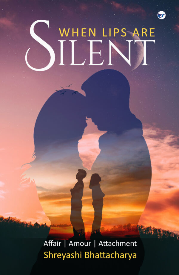 When lips are silent: Affair, Amour, Attachment by Shreyashi Bhattacharya | Goodreads