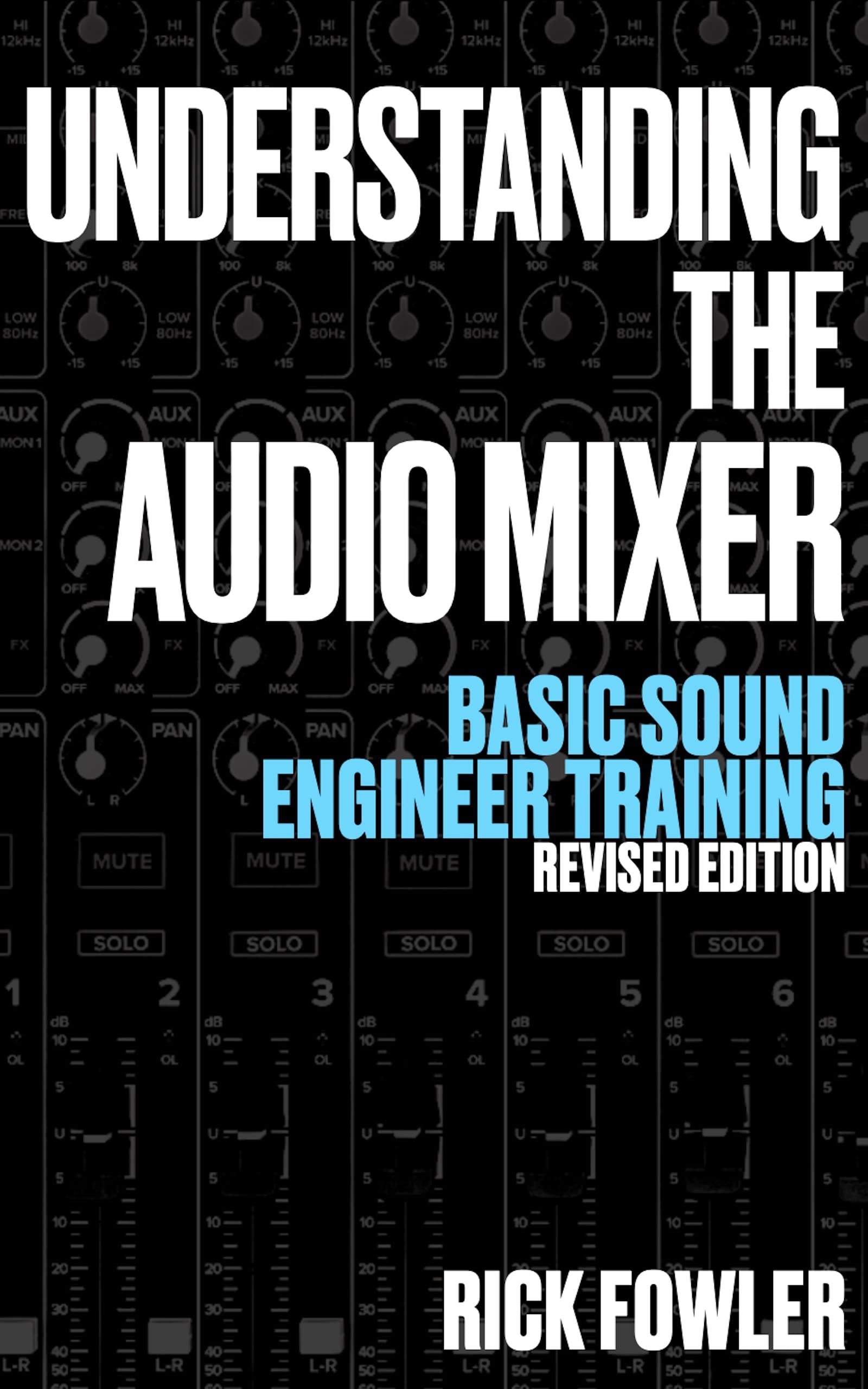 Understanding the Audio Mixer: Basic Sound Engineer Training by Rick ...