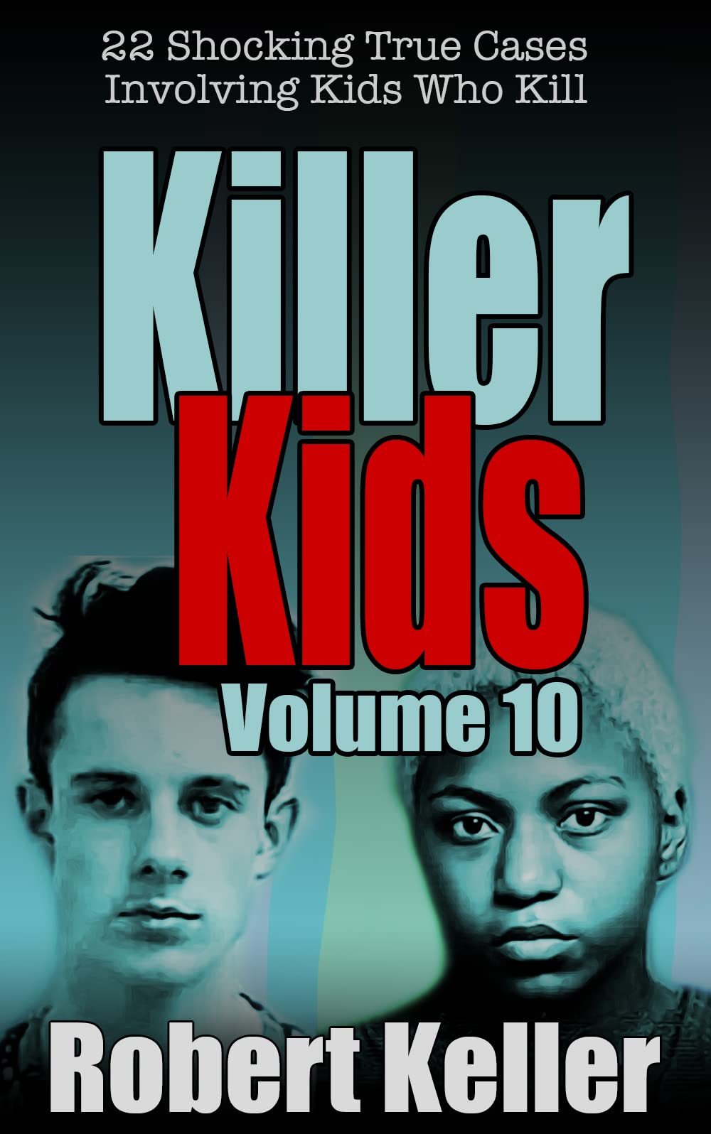 Killer Kids Volume 10: 22 Shocking True Crime Cases of Kids Who Kill by ...