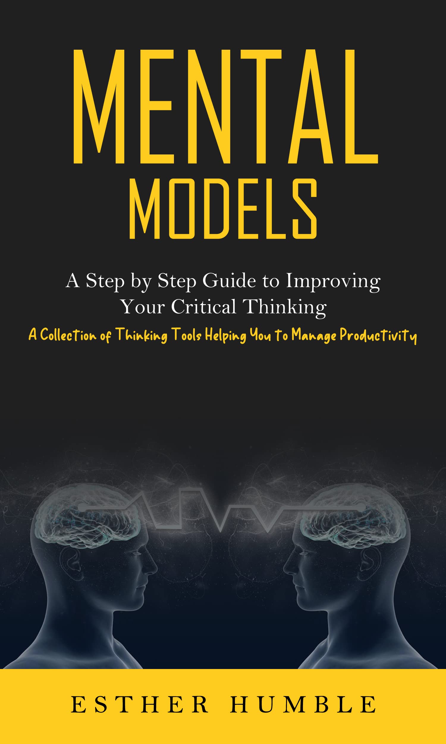 Mental Models: A Step by Step Guide to Improving Your Critical Thinking ...