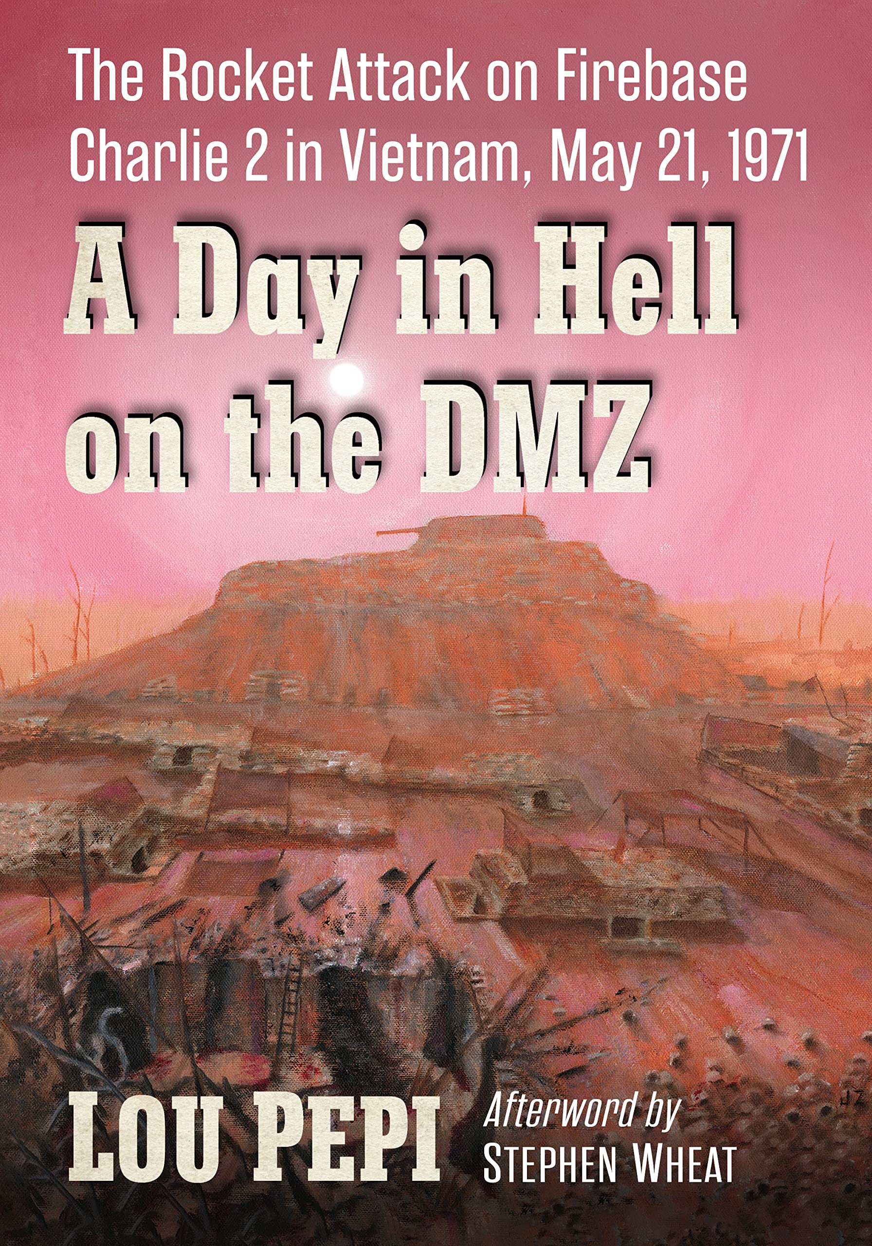 A Day in Hell on the DMZ: The Rocket Attack on Firebase Charlie 2 in ...