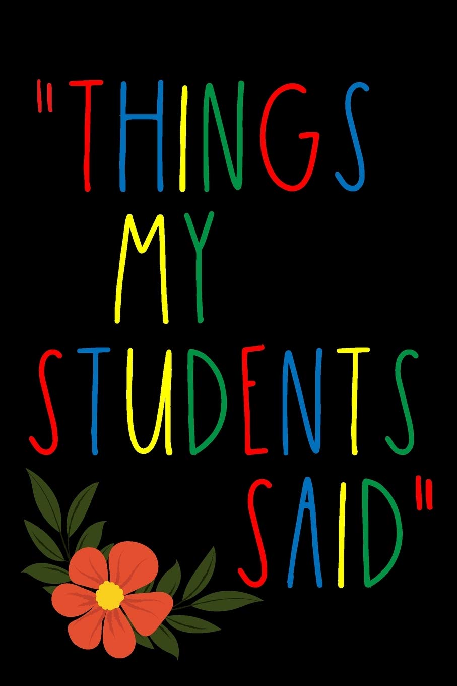 Things my students said Journal: 6X9 Sized, 100 Pages, A Teacher’s ...