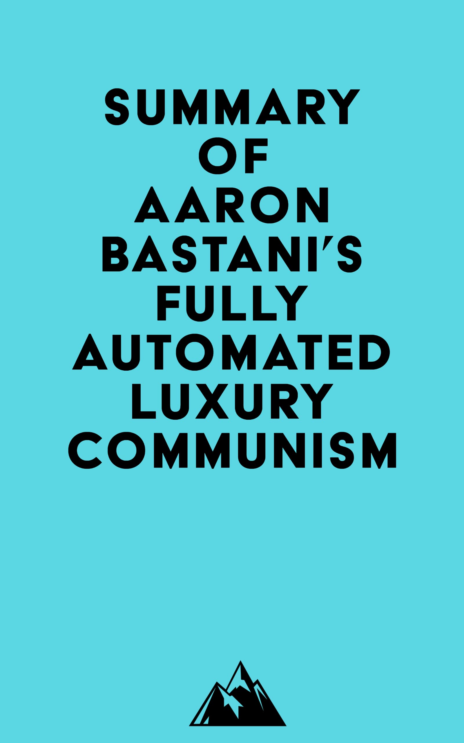 Summary of Aaron Bastani's Fully Automated Luxury Communism by Everest Media | Goodreads