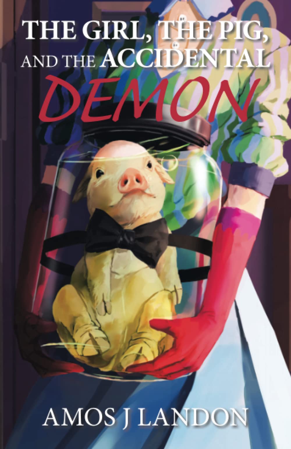 The Girl, The Pig, and The Accidental Demon by Amos J Landon | Goodreads