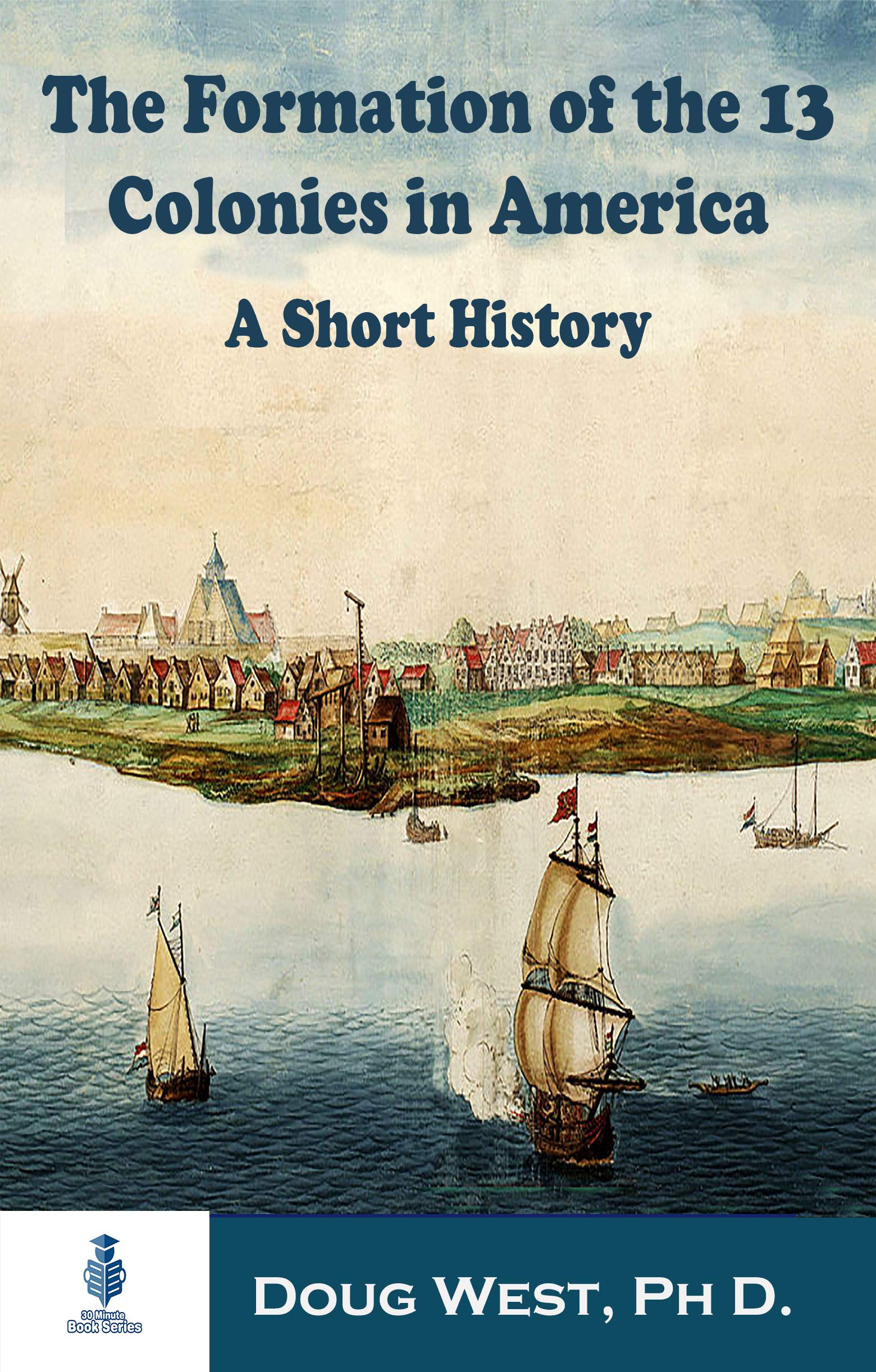 The Formation of the 13 Colonies in America: A Short History by Doug ...