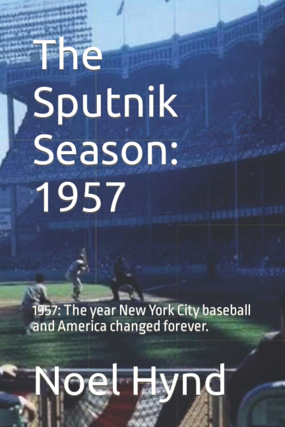 The Sputnik Season: 1957: 1957: The year New York City baseball and ...