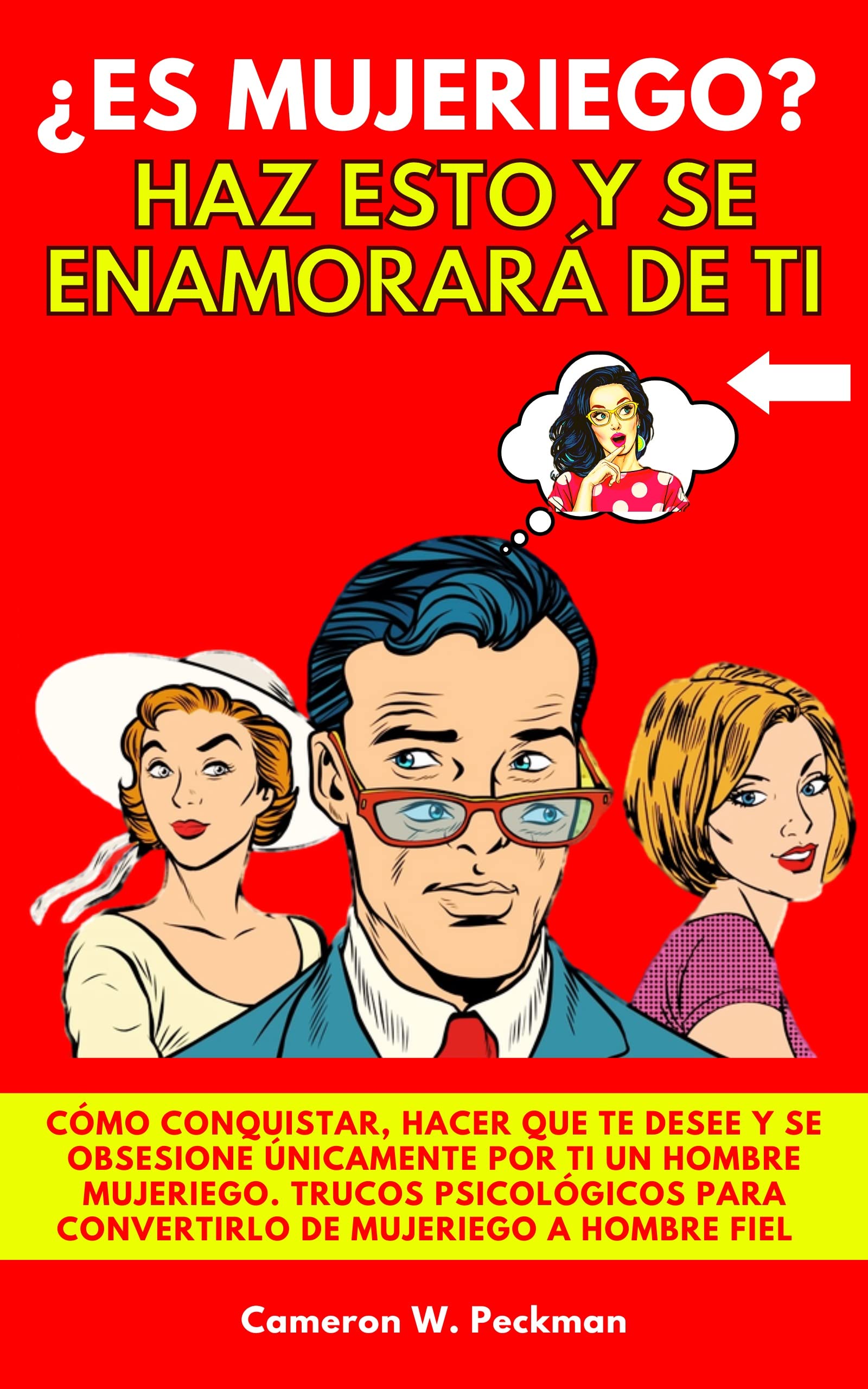 ¿Es Mujeriego? Haz Esto y Se Enamorará Ti: Cómo Conquistar, Hacer Que Te Desee y Se Obsesione ...