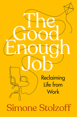The Good Enough Job: Reclaiming Life from Work by Simone Stolzoff ...